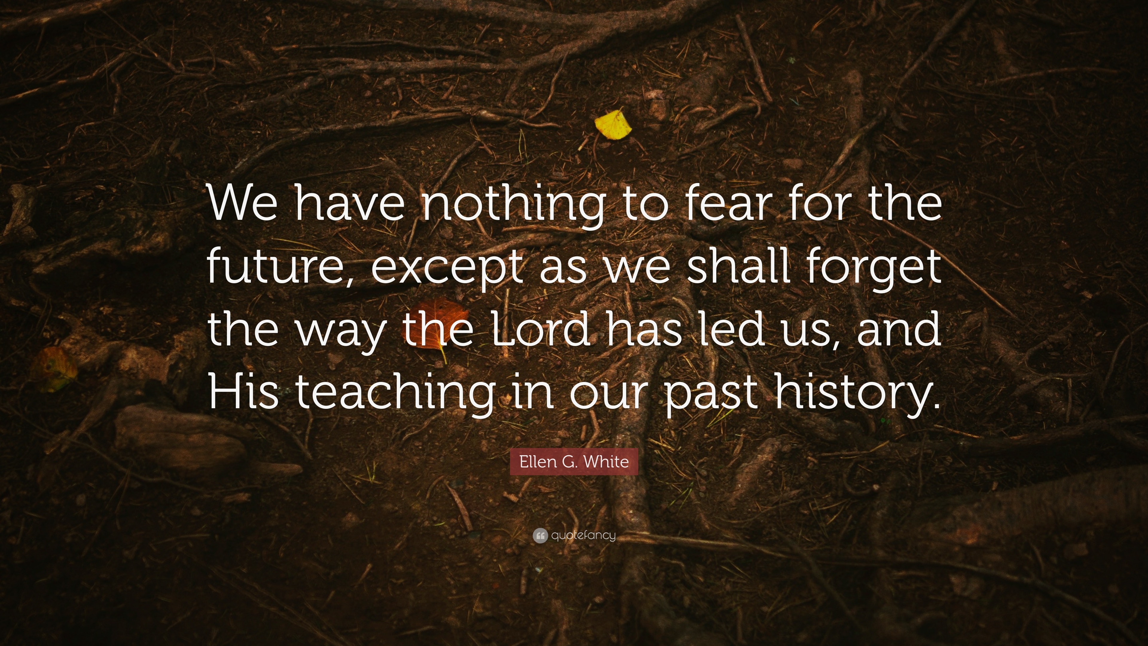 Ellen G. White Quote: “We have nothing to fear for the future, except ...