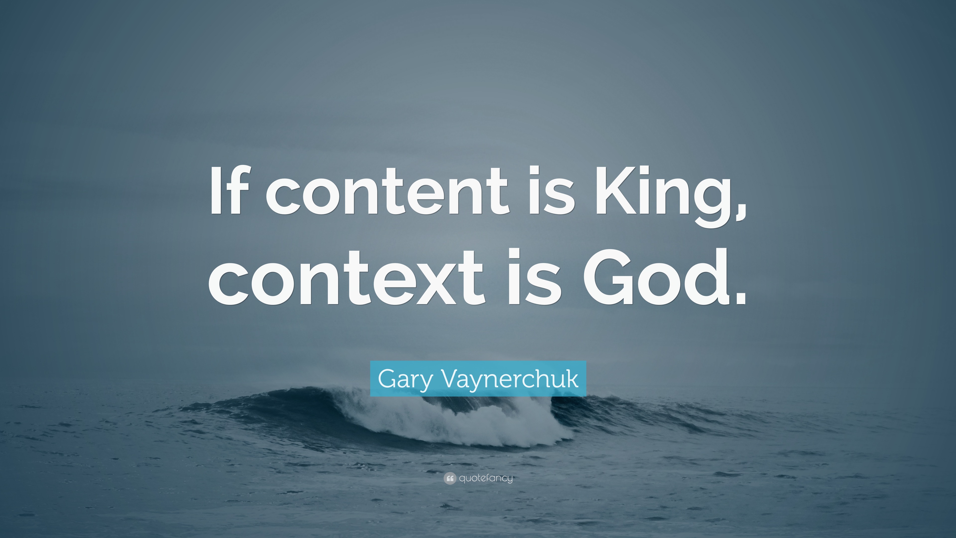 Gary Vaynerchuk Quote: “If content is King, context is God.”