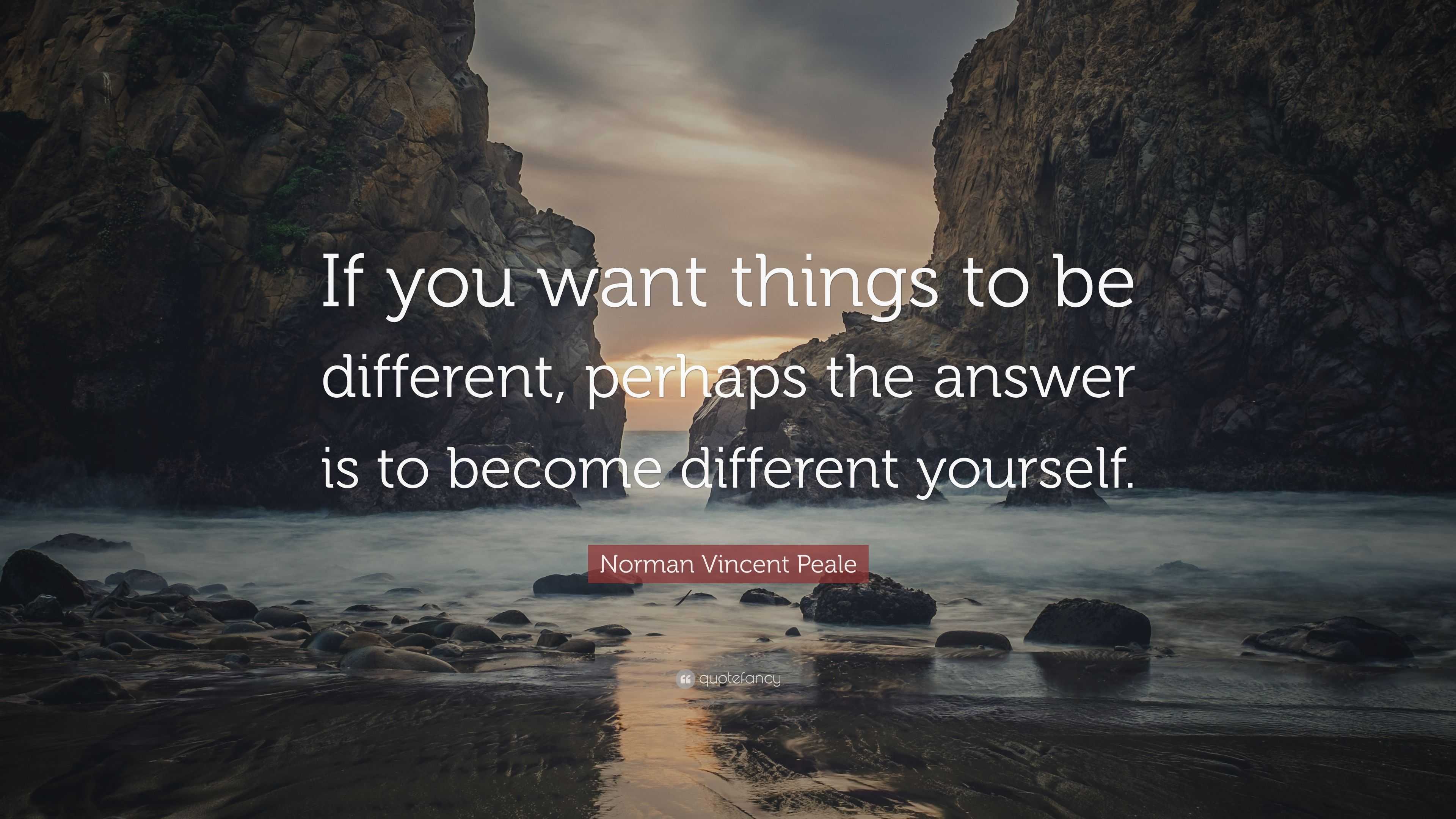 Norman Vincent Peale Quote: “If you want things to be different ...