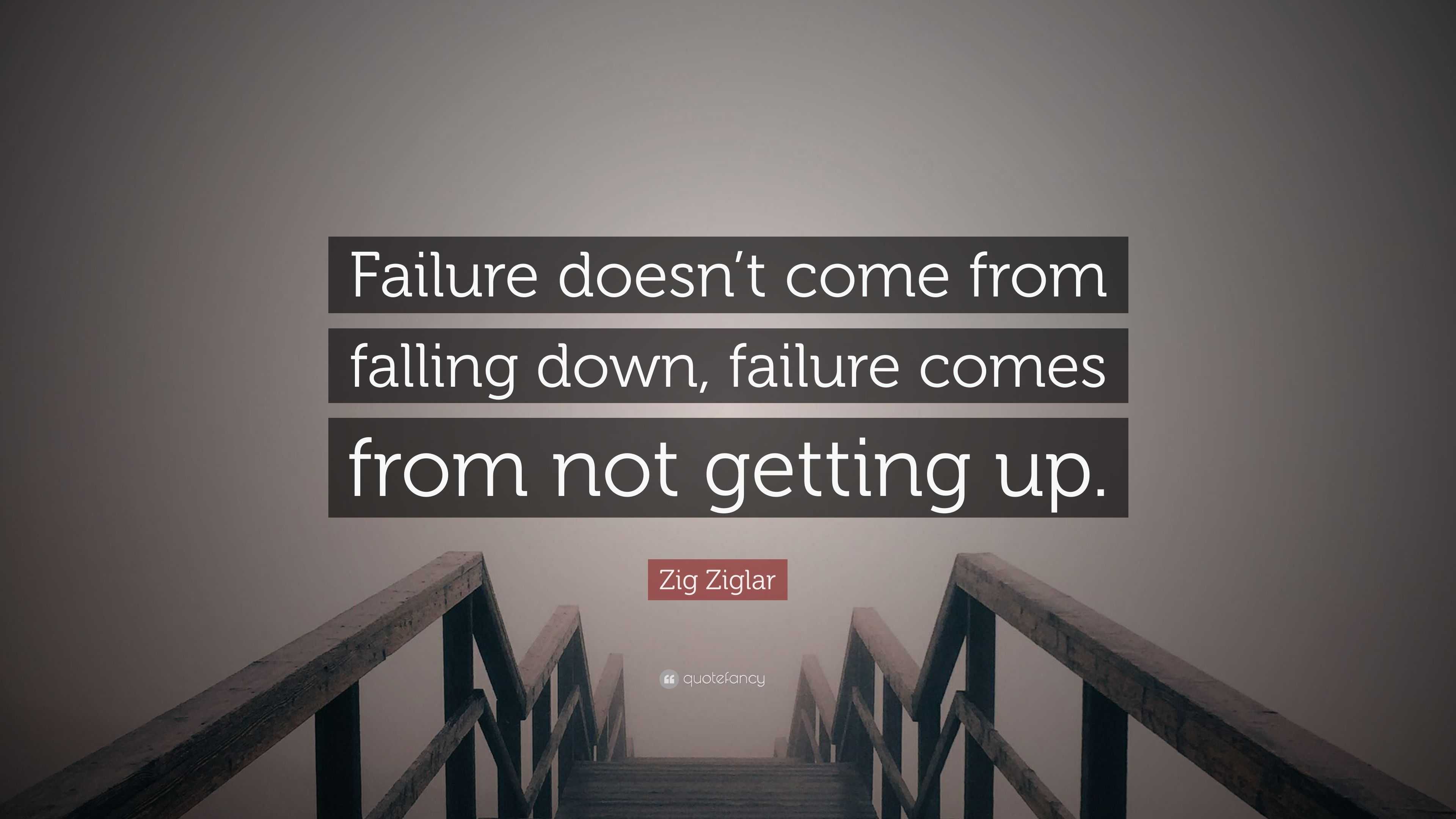 Zig Ziglar Quote: “Failure doesn’t come from falling down, failure ...