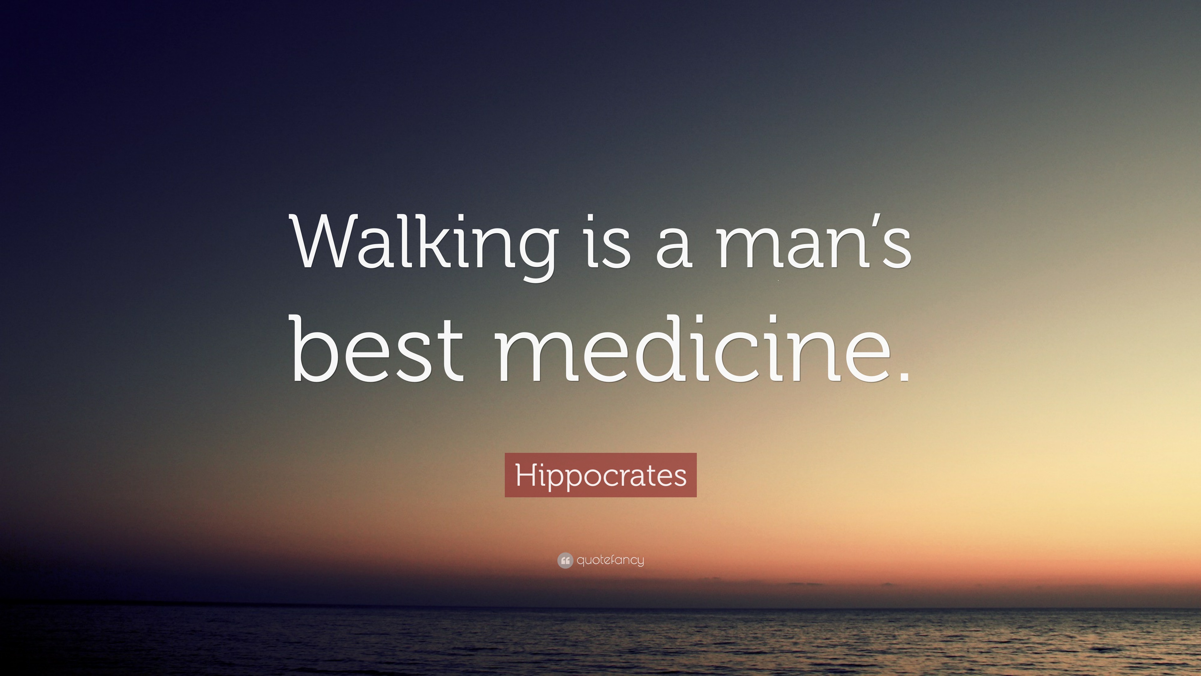 Hippocrates Quote: “Walking is a man’s best medicine.”