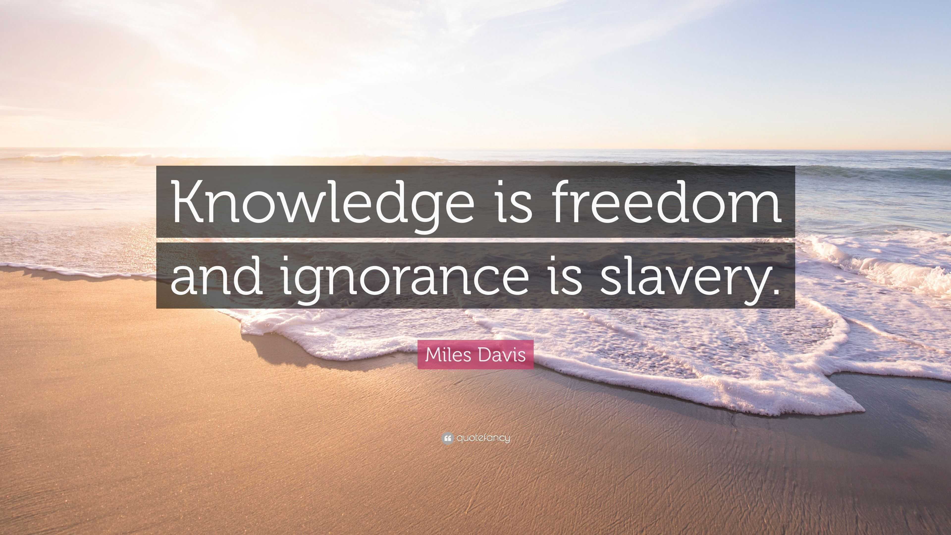 Miles Davis Quote: “Knowledge is freedom and ignorance is slavery.”