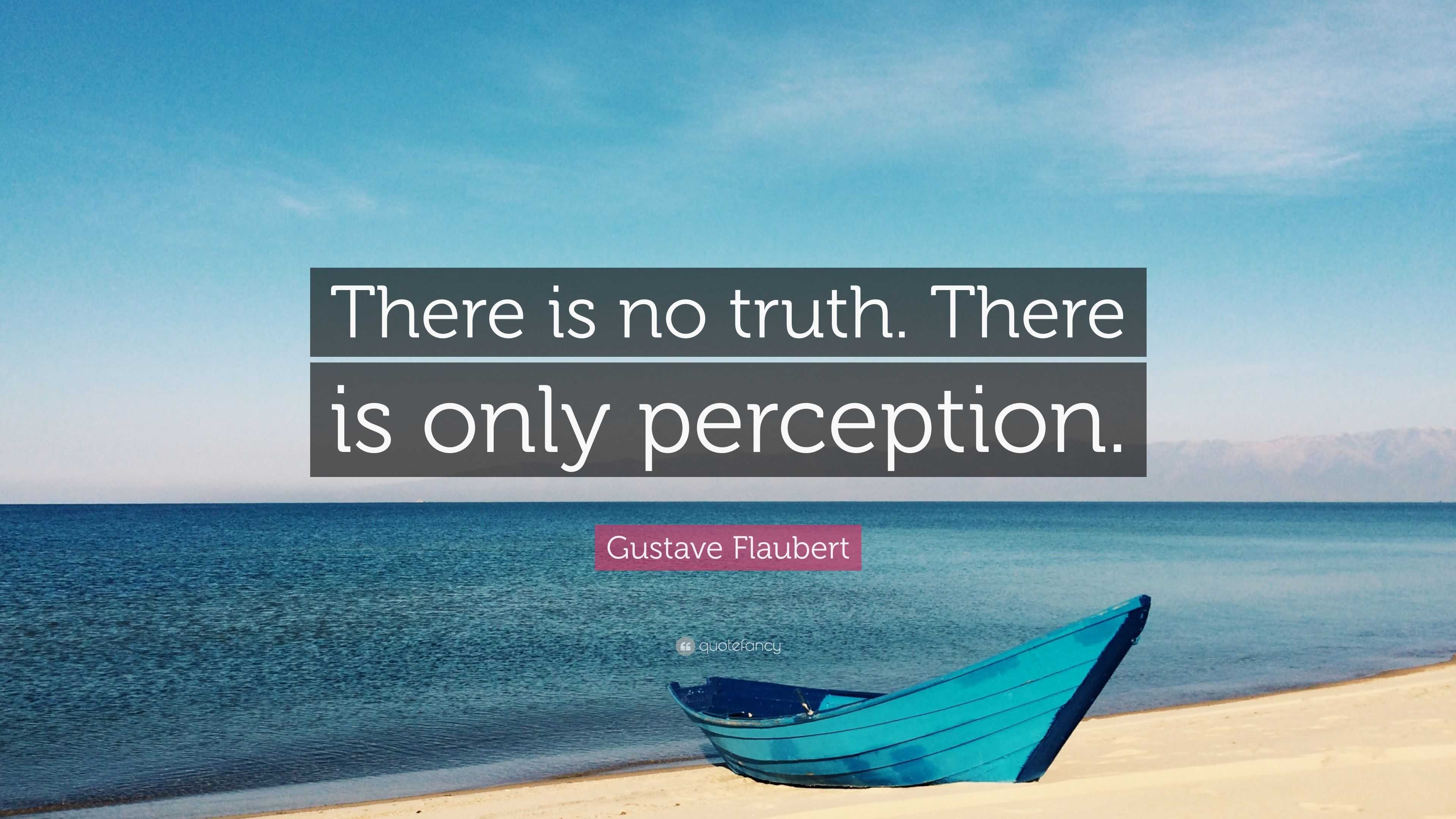 Gustave Flaubert Quote: “There is no truth. There is only perception.”