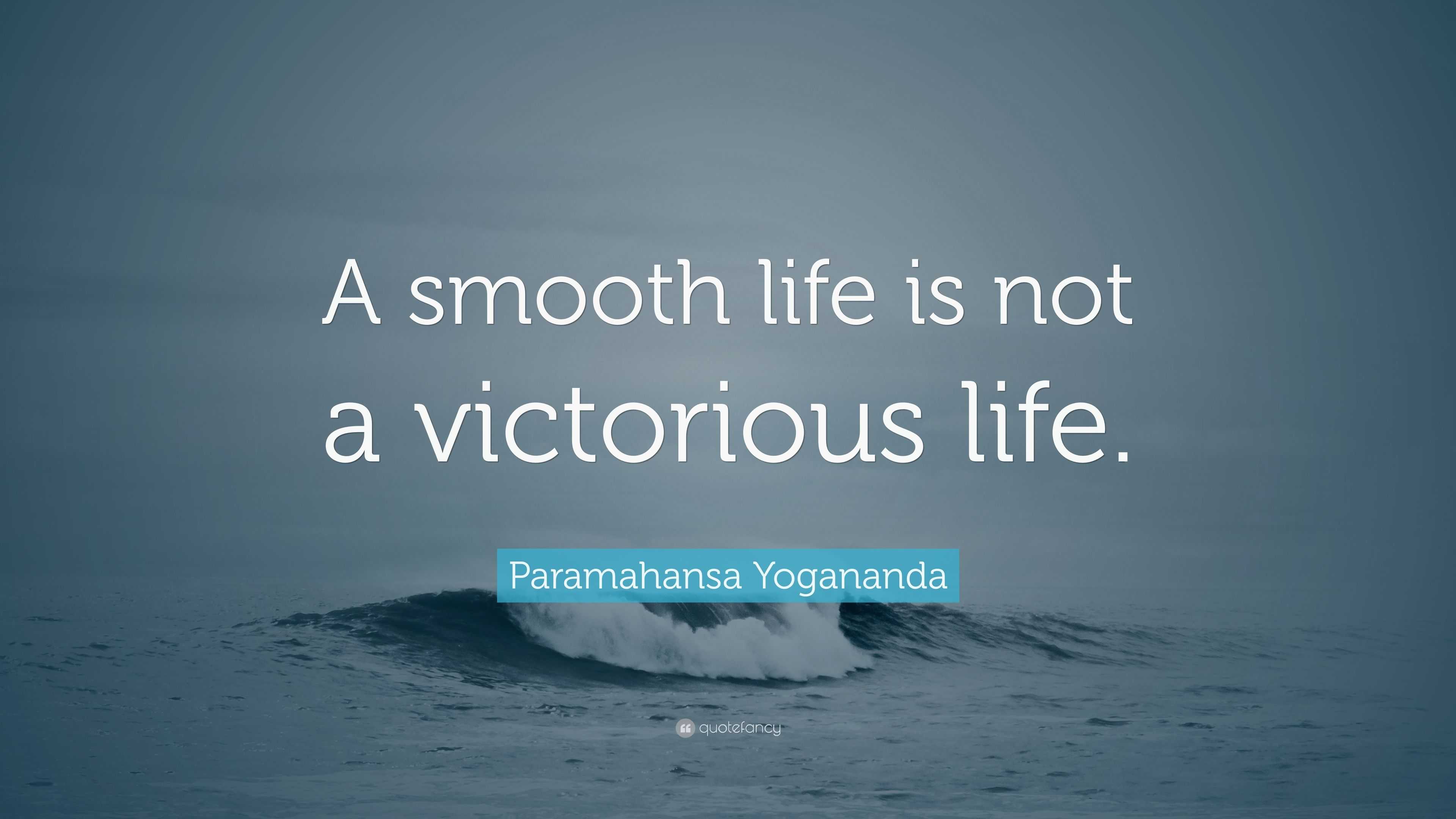 Paramahansa Yogananda Quote: “A smooth life is not a victorious life.”