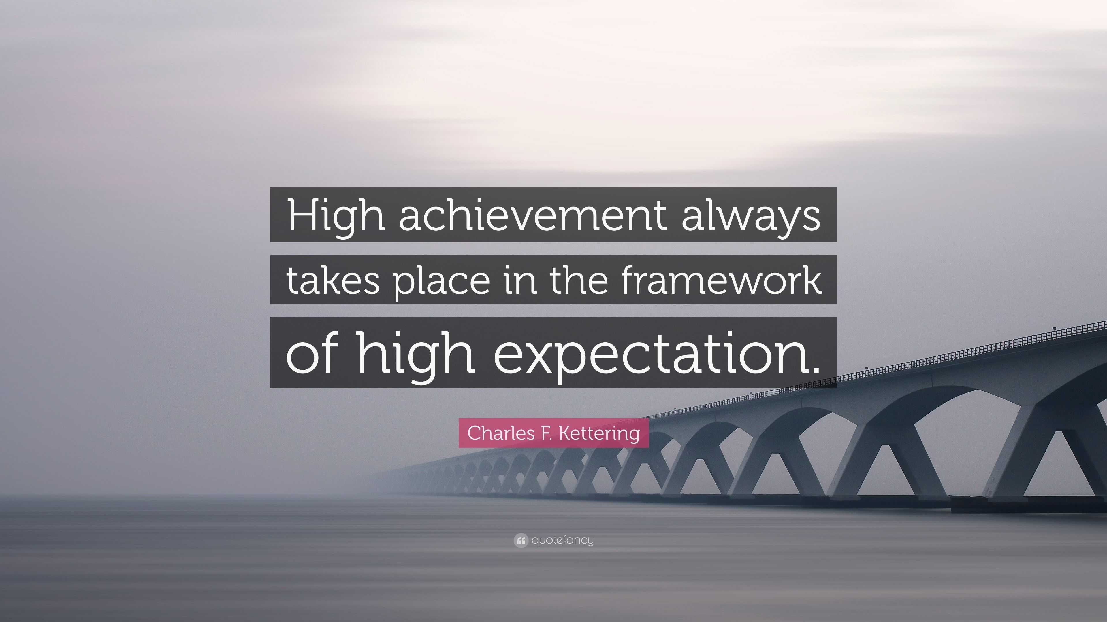 Charles F. Kettering Quote: “High achievement always takes place in the ...