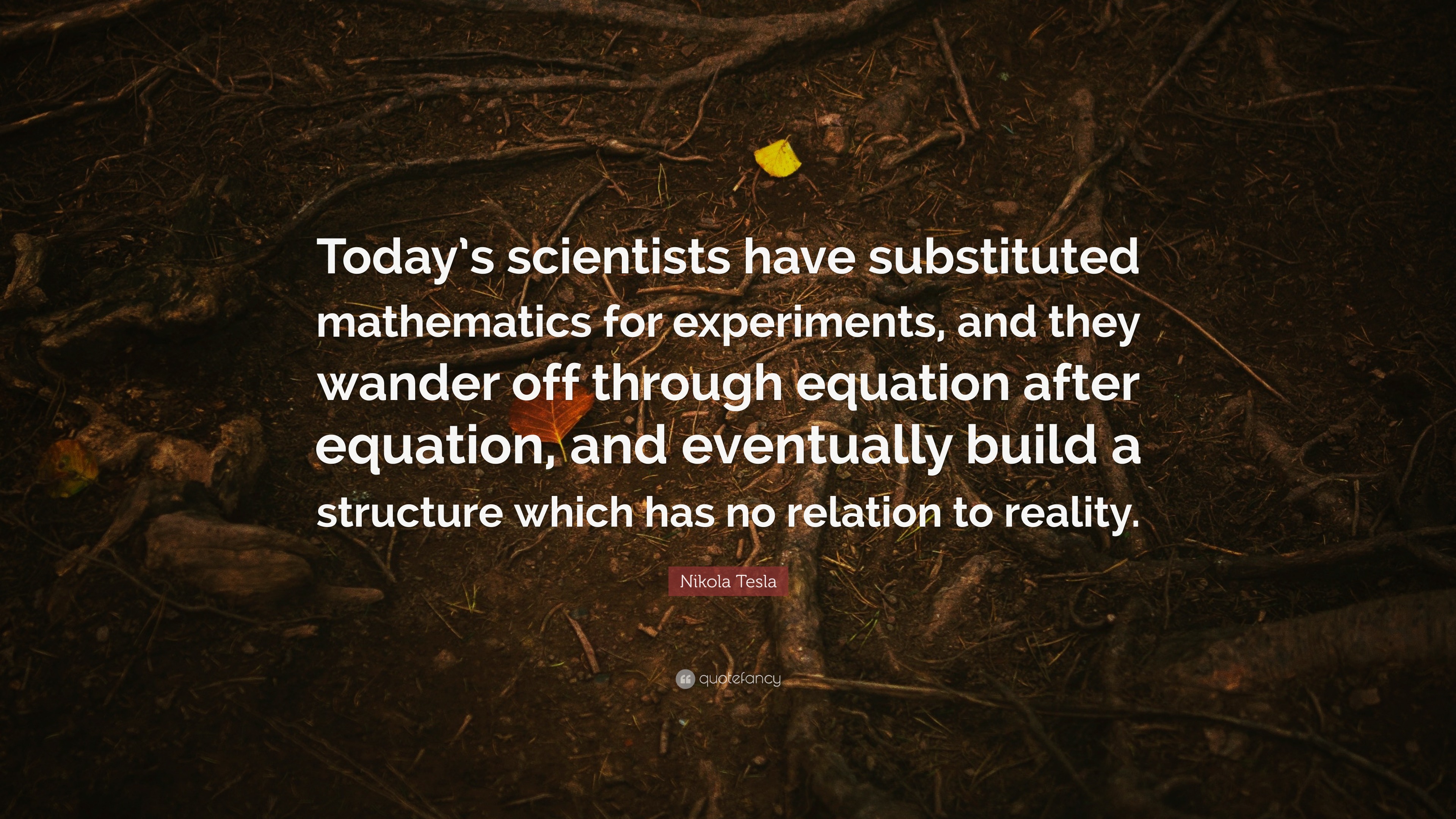 Nikola Tesla Quote: “Today’s scientists have substituted mathematics ...
