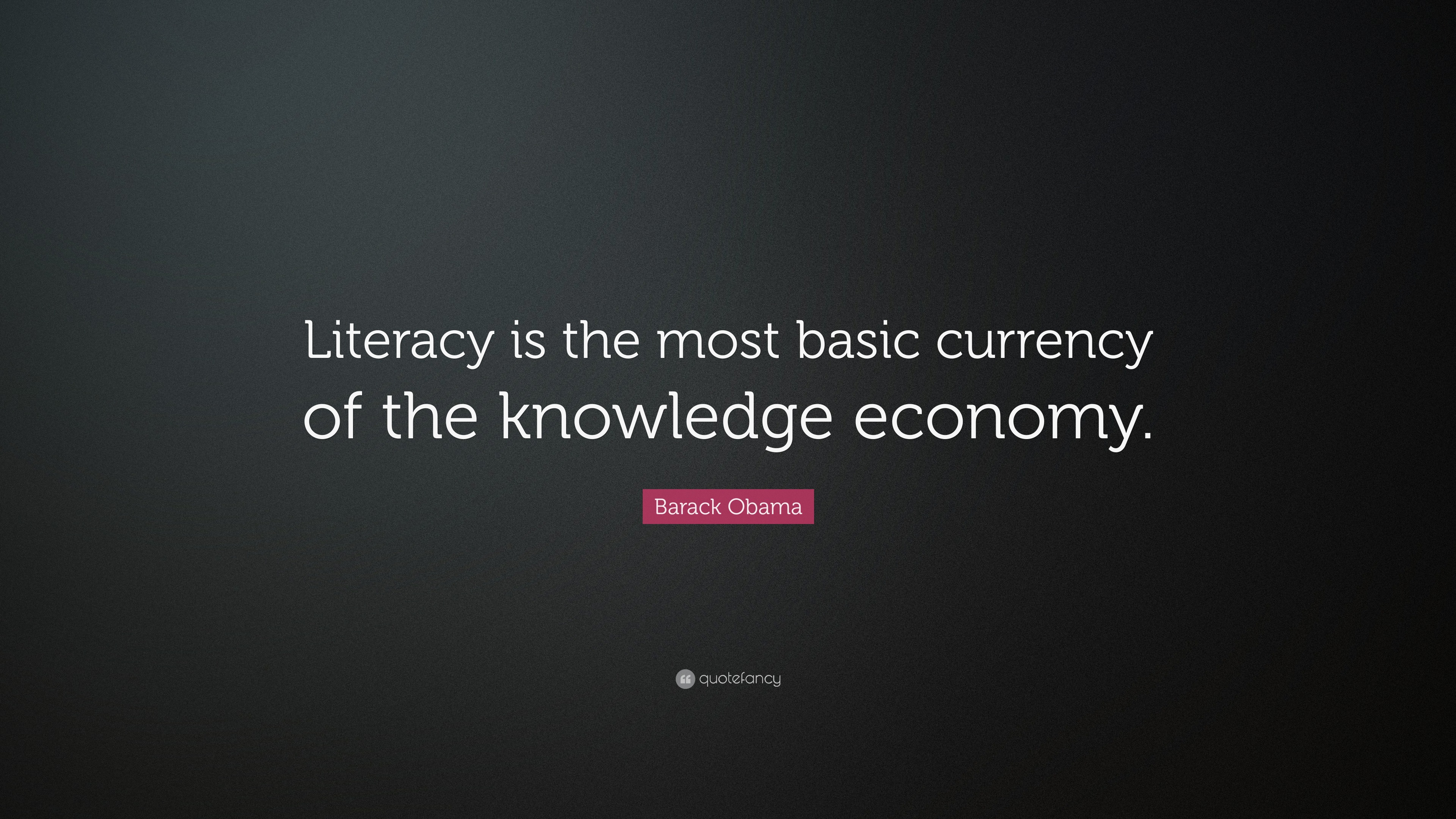 Barack Obama Quote: “Literacy is the most basic currency of the ...