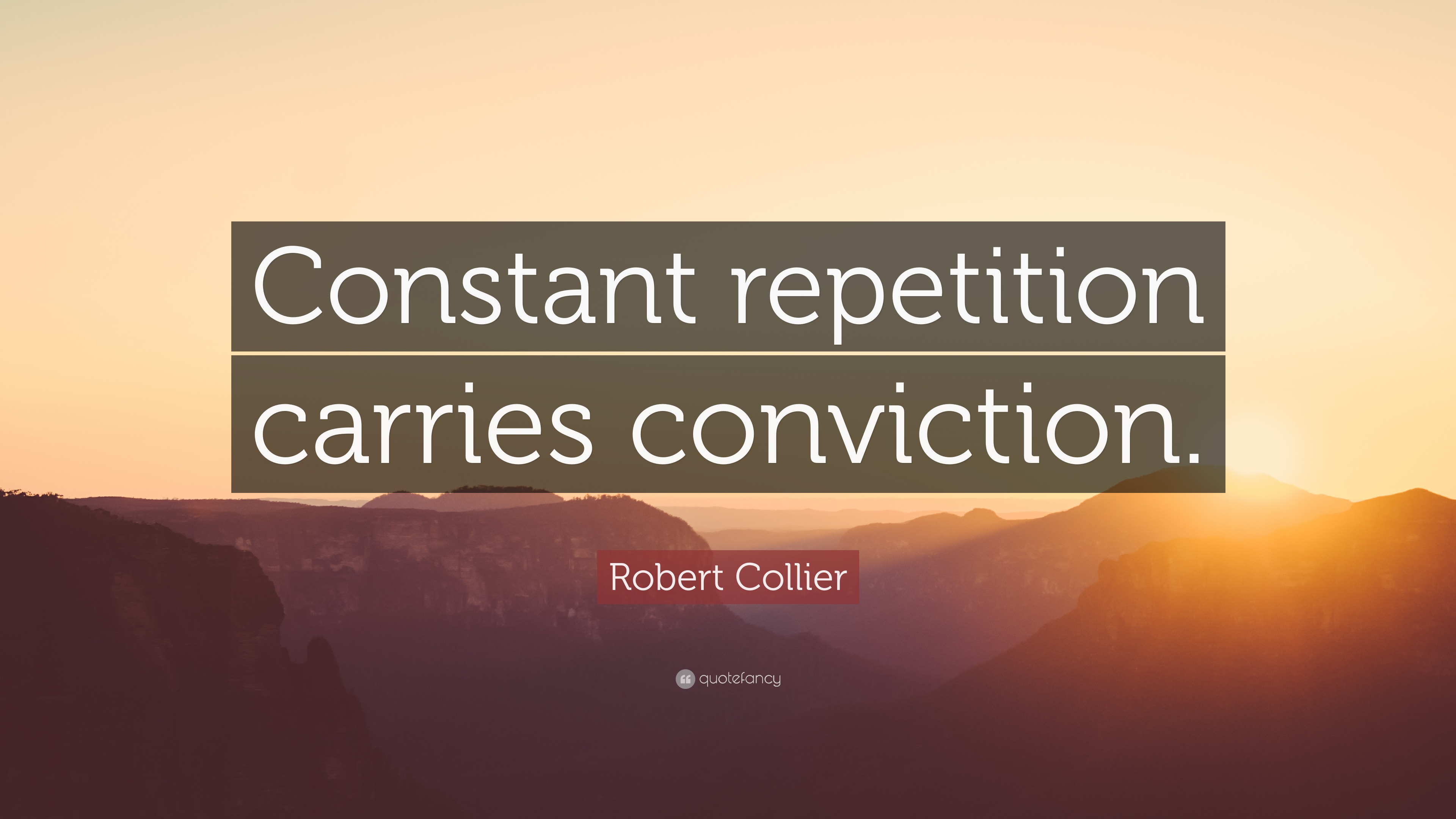 Robert Collier Quote: “Constant repetition carries conviction.”