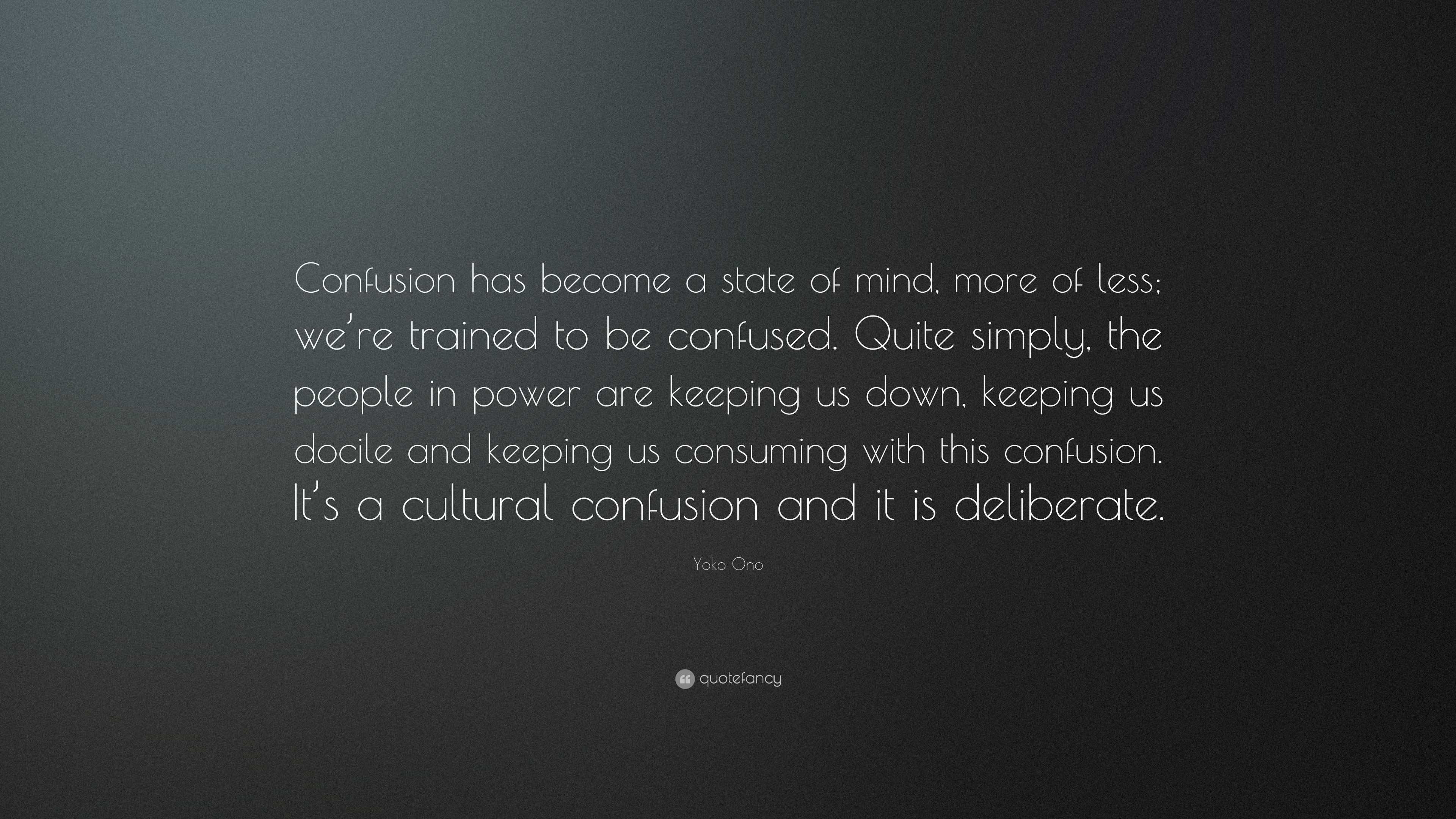 Yoko Ono Quote: “Confusion has become a state of mind, more of less; we ...