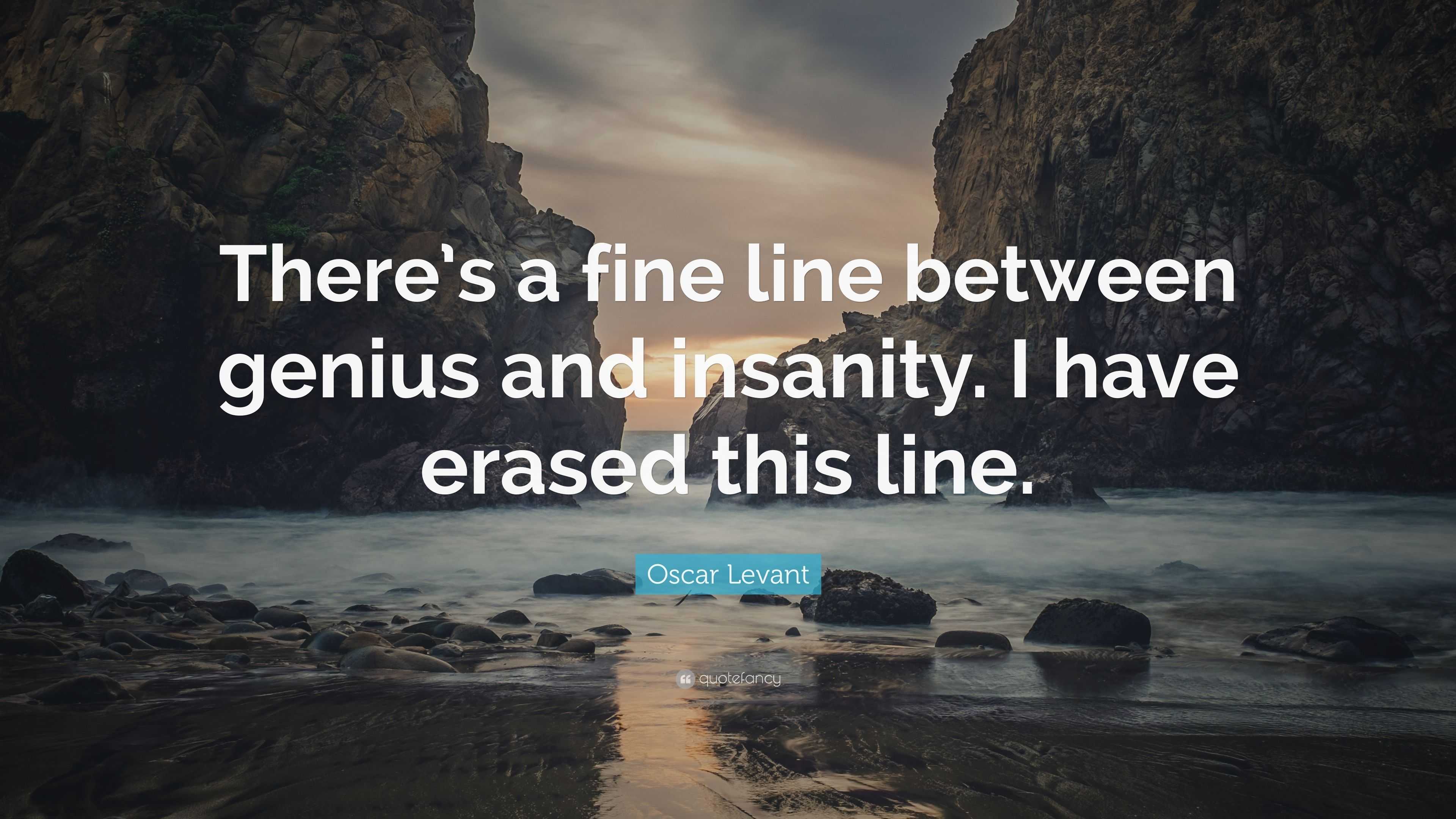 Oscar Levant Quote: “There’s a fine line between genius and insanity. I ...