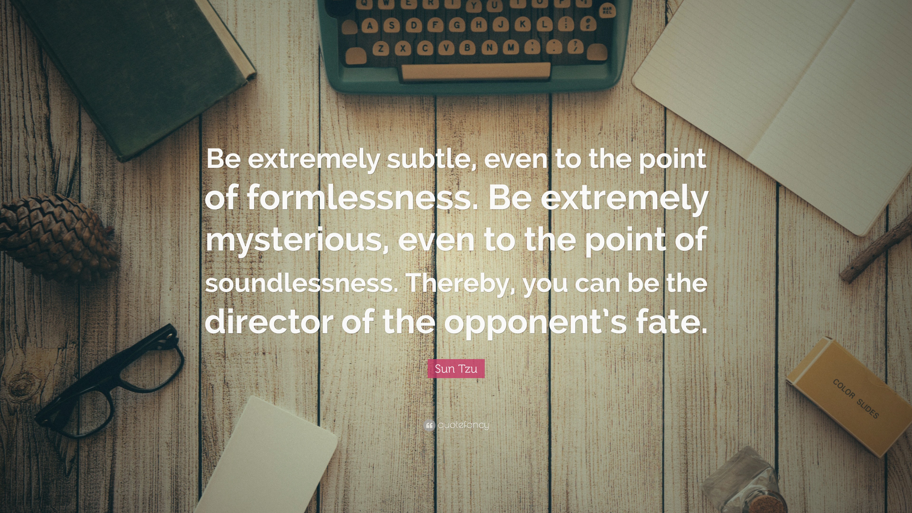 Sun Tzu Quote: “Be extremely subtle, even to the point of formlessness ...