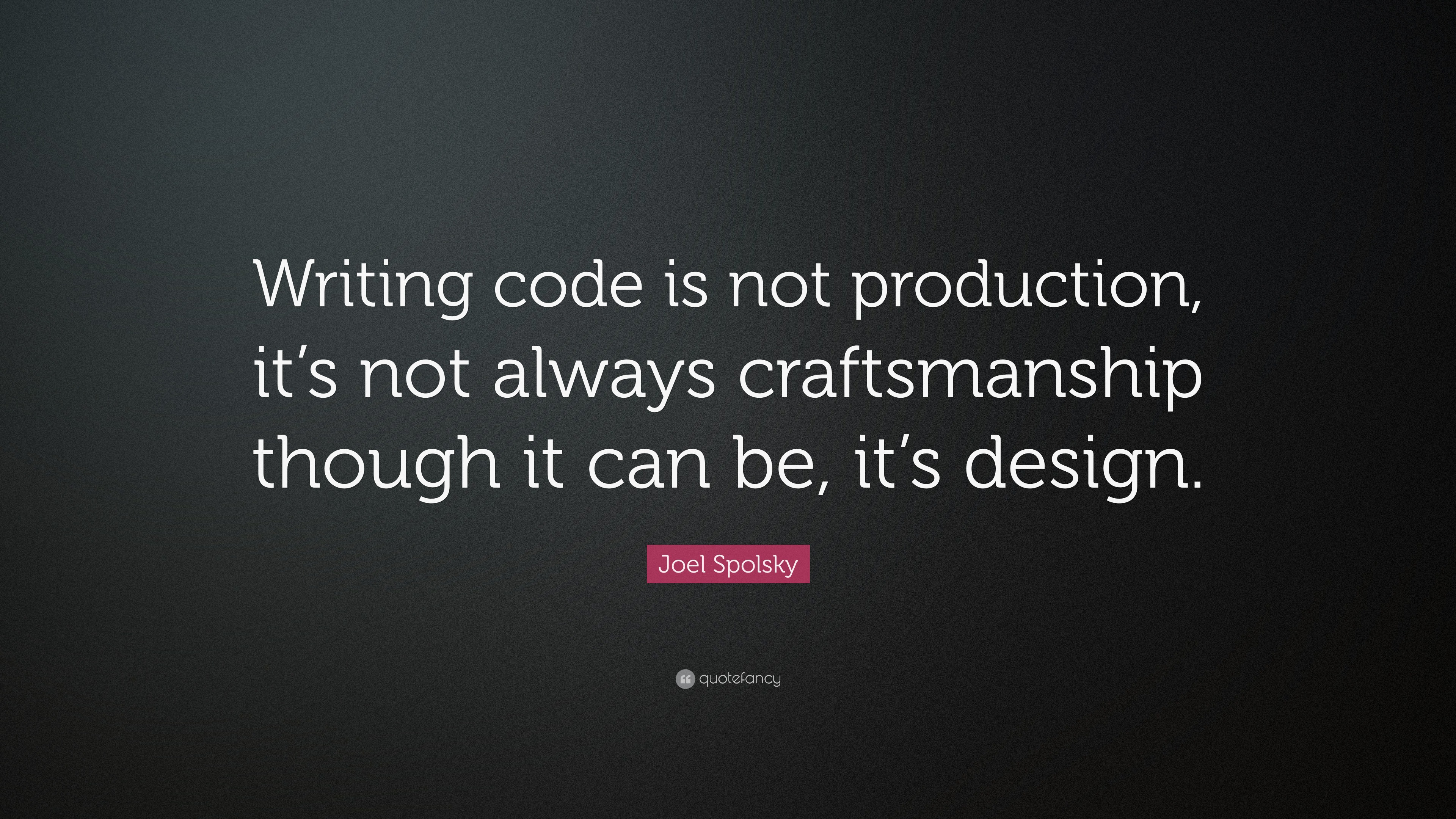 Joel Spolsky Quote: “Writing code is not production, it’s not always ...