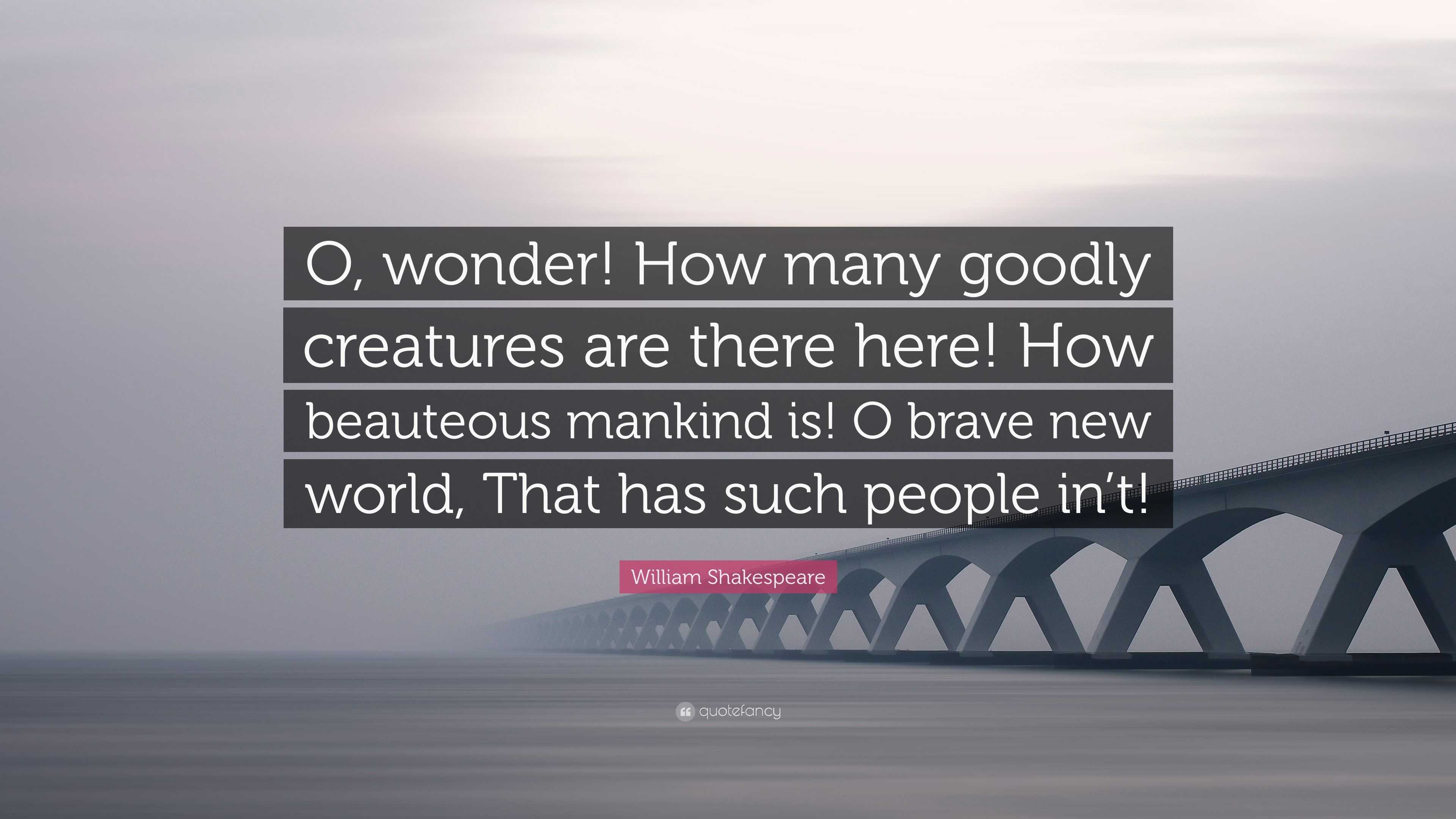 William Shakespeare Quote: “O, wonder! How many goodly creatures are ...