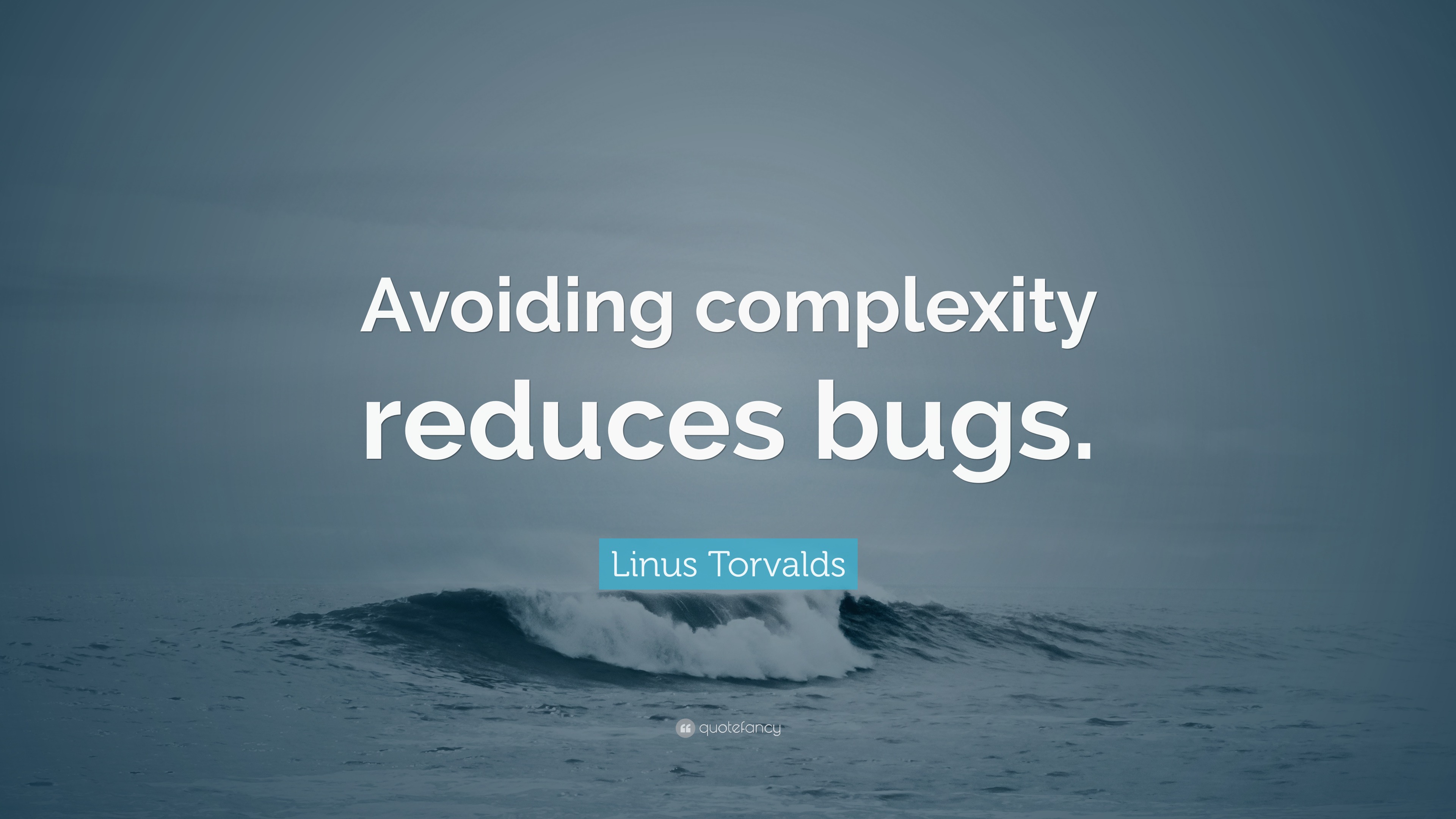 Linus Torvalds Quote: “Avoiding complexity reduces bugs.”