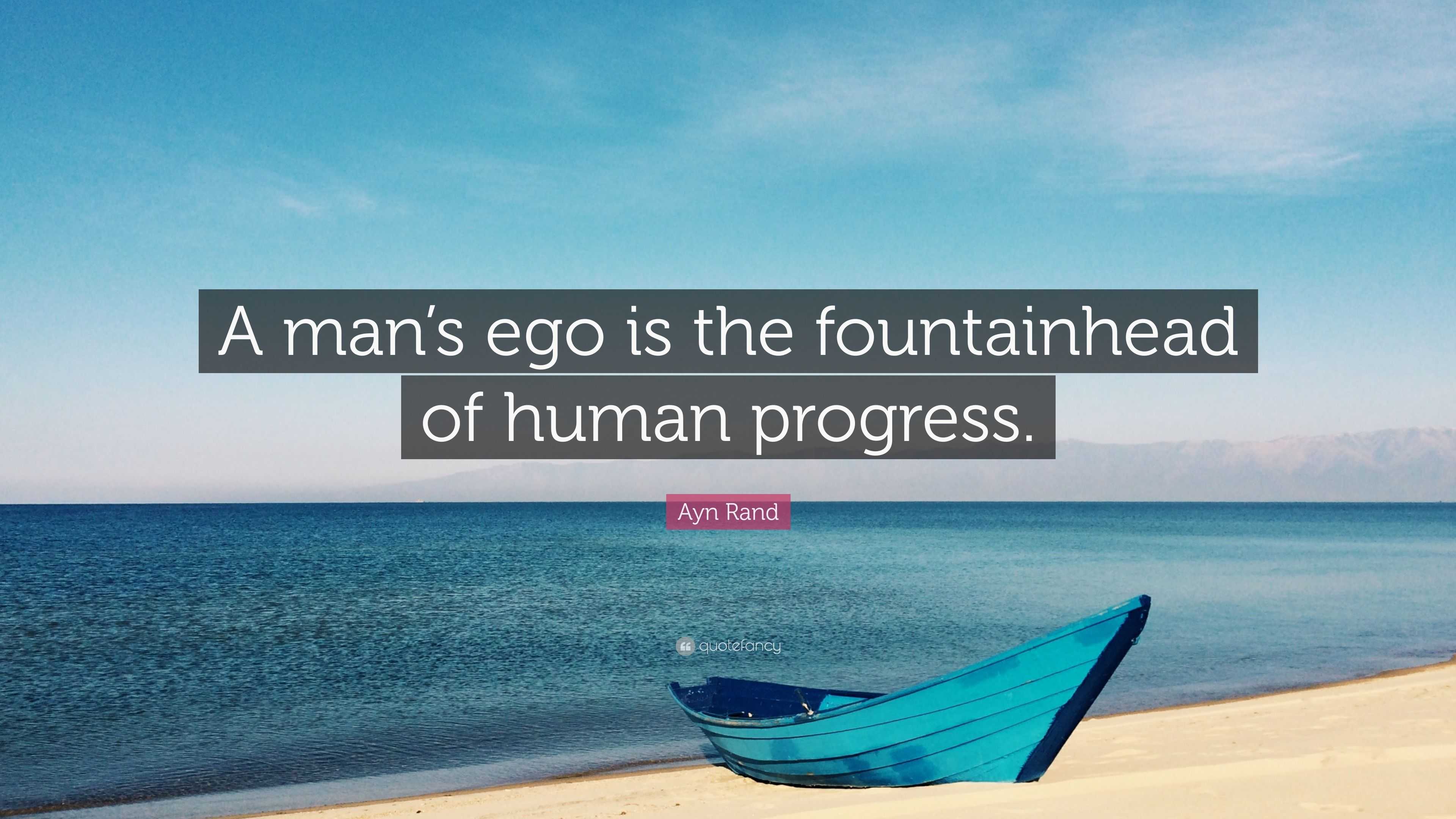 Ayn Rand Quote: “A man’s ego is the fountainhead of human progress.”