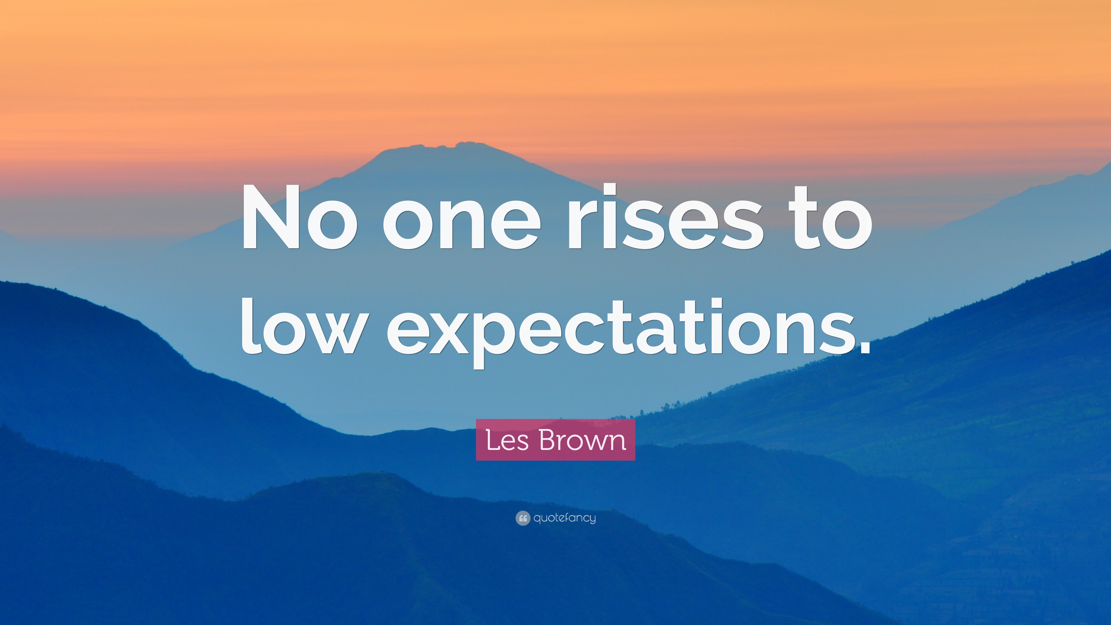 Les Brown Quote: “No one rises to low expectations.”