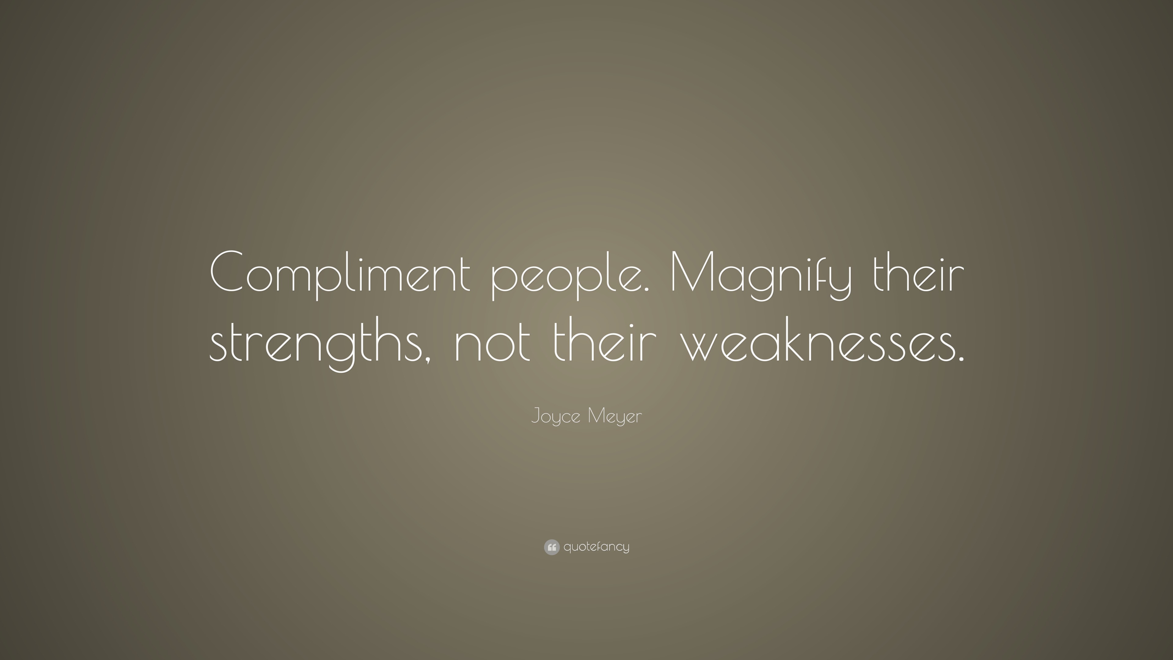 Joyce Meyer Quote: “Compliment people. Magnify their strengths, not ...