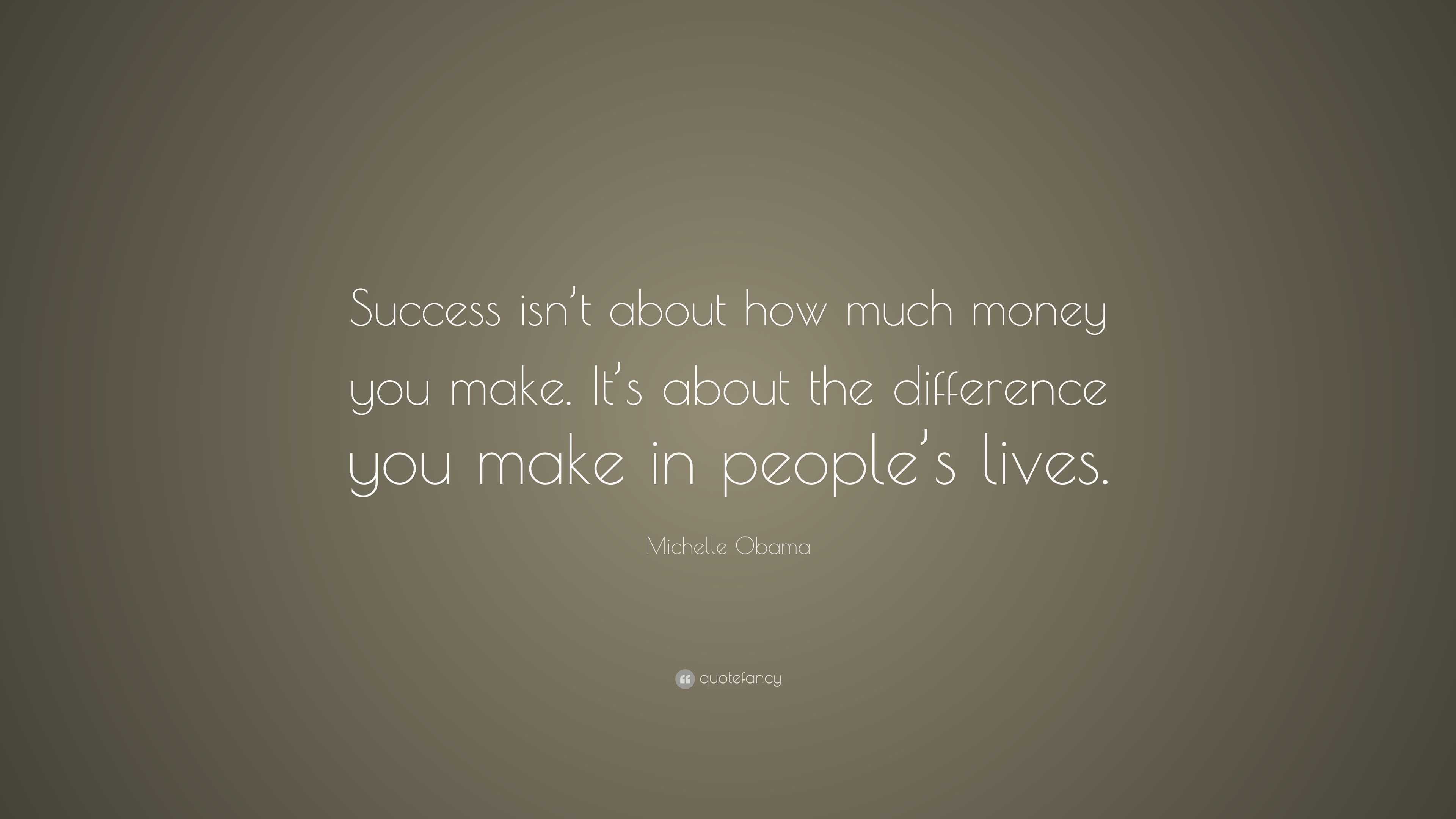 Michelle Obama Quote: “Success isn’t about how much money you make. It ...