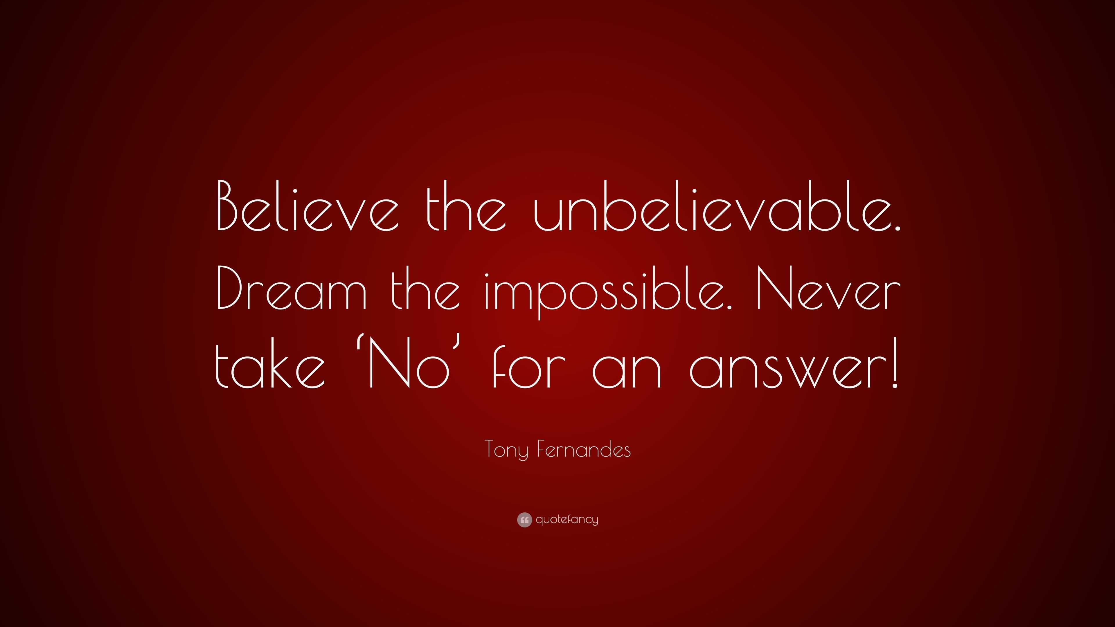 Tony Fernandes Quote: “Believe the unbelievable. Dream the impossible ...