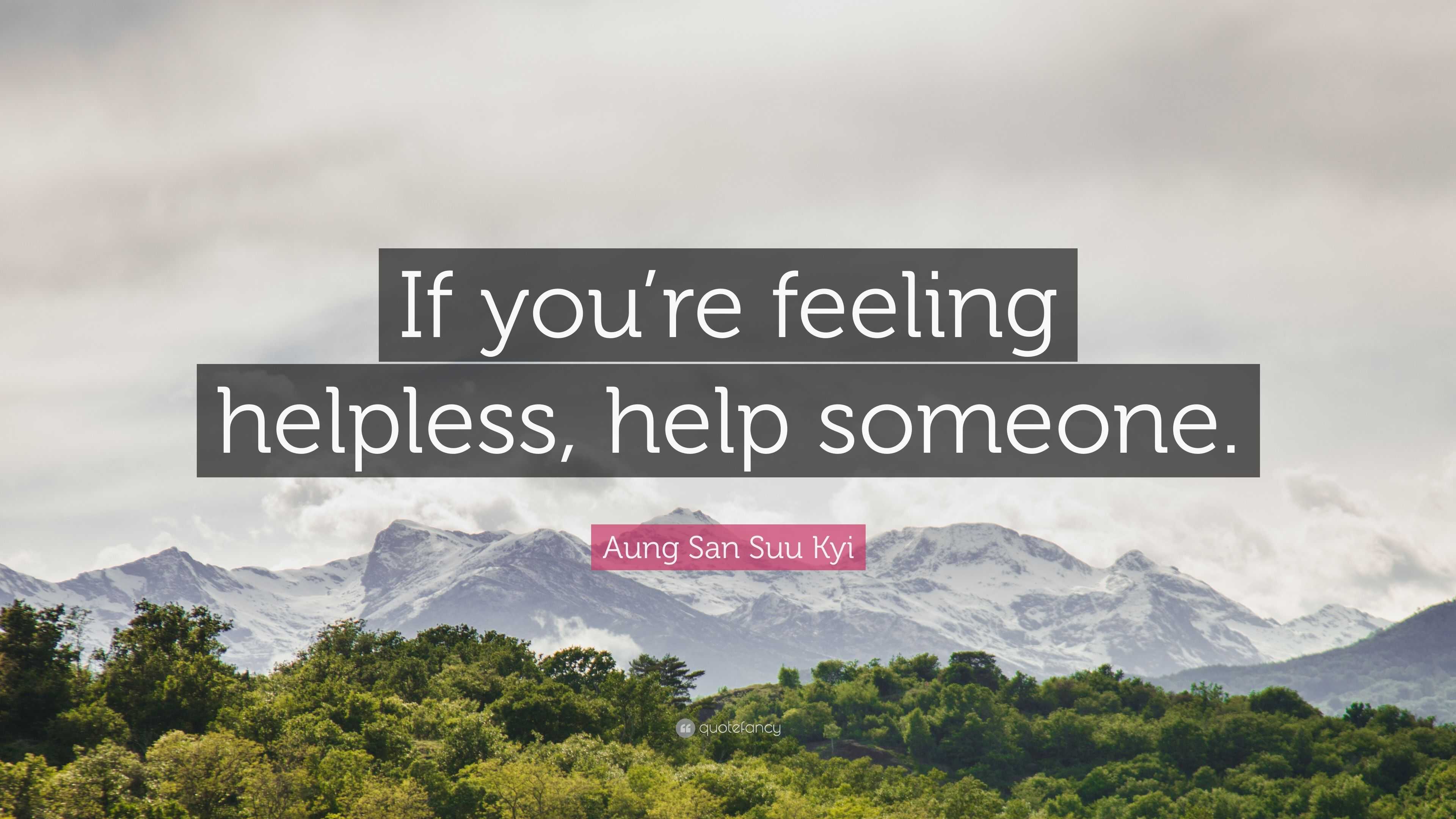Aung San Suu Kyi Quote: “If you’re feeling helpless, help someone.”