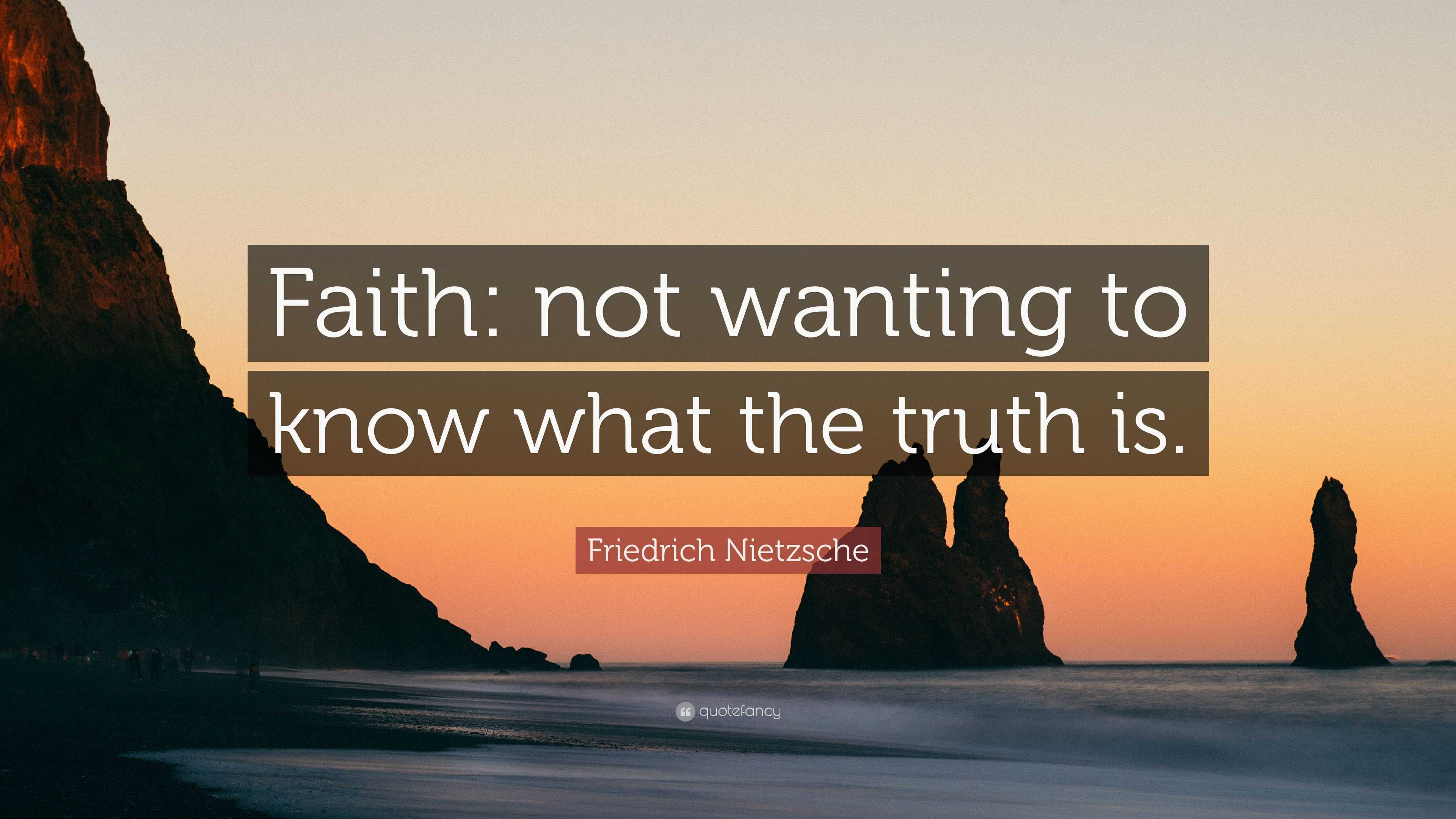 Friedrich Nietzsche Quote: “Faith: not wanting to know what the truth is.”