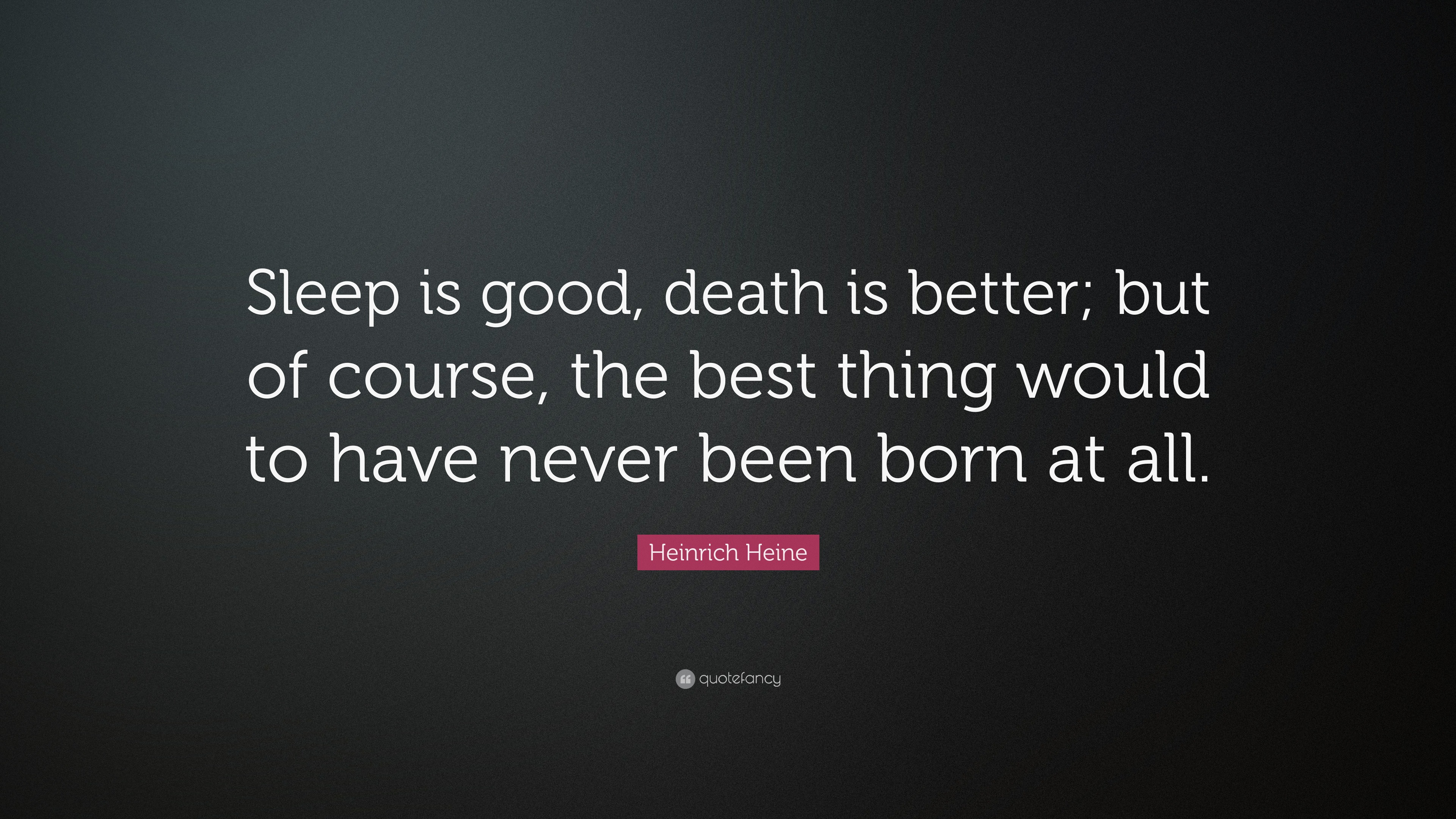 Heinrich Heine Quote: “Sleep is good, death is better; but of course ...