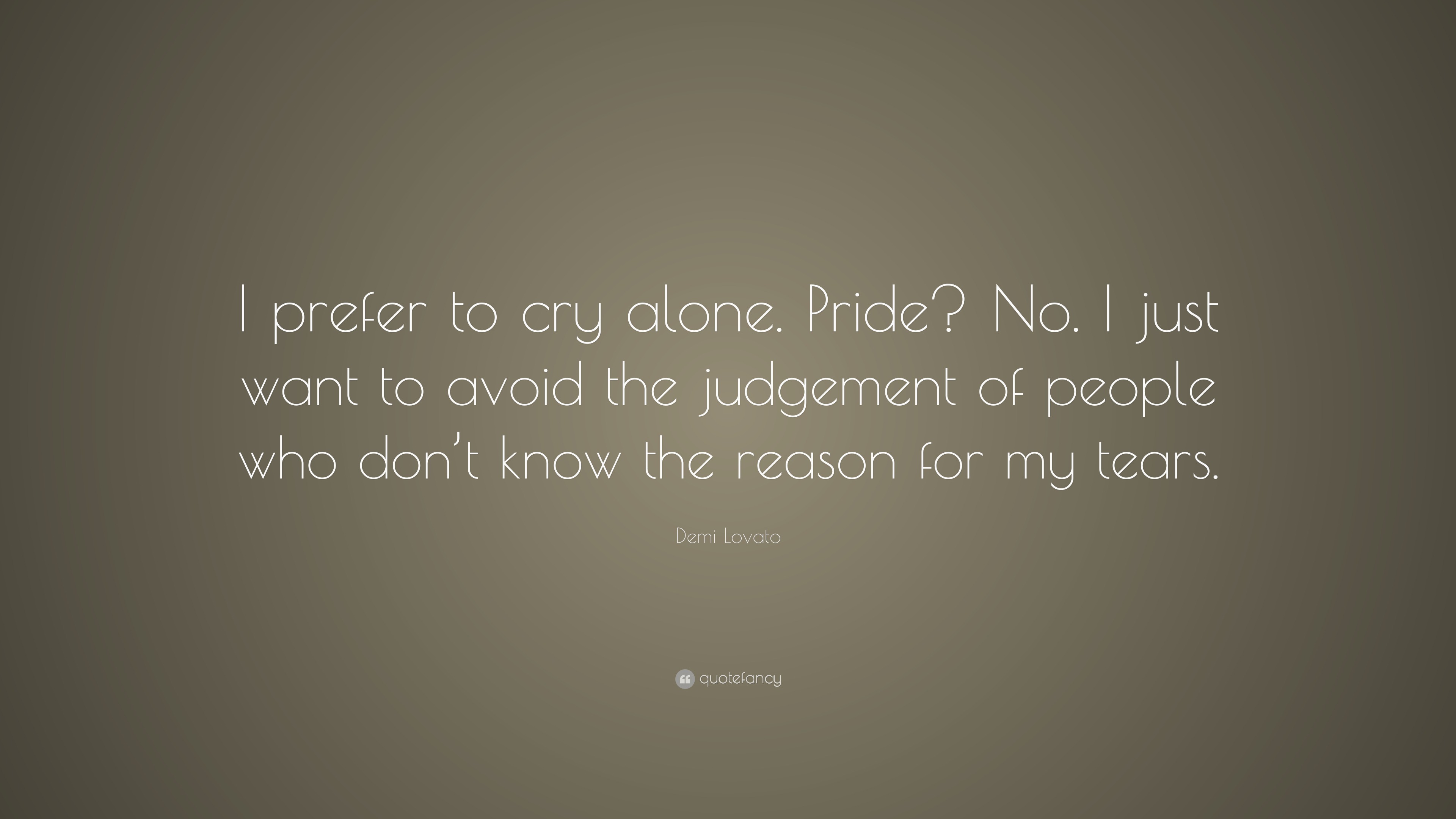 Demi Lovato Quote: “I prefer to cry alone. Pride? No. I just want to ...