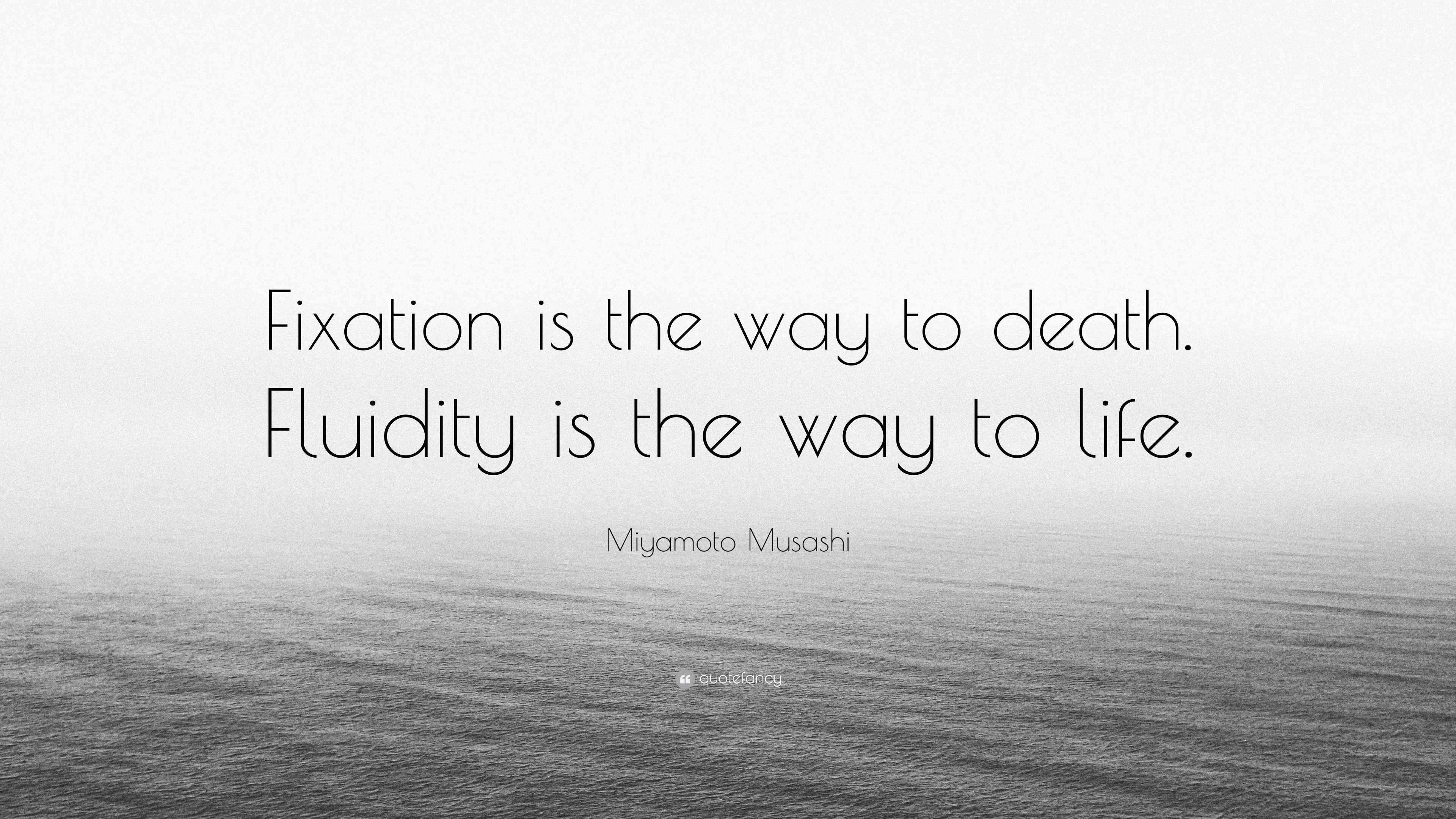Miyamoto Musashi Quote: “Fixation is the way to death. Fluidity is the ...