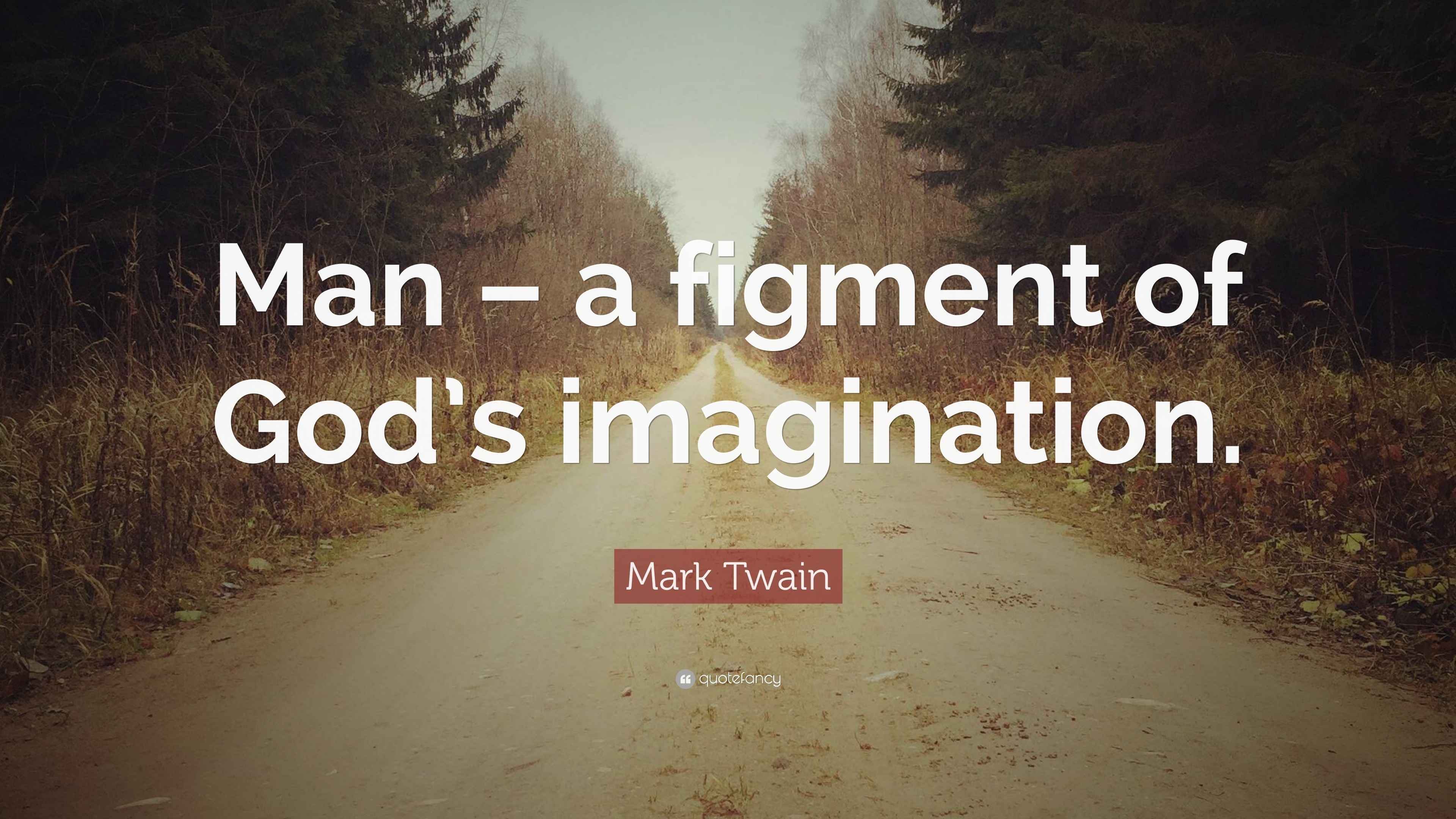 Mark Twain Quote: “Man – a figment of God’s imagination.”