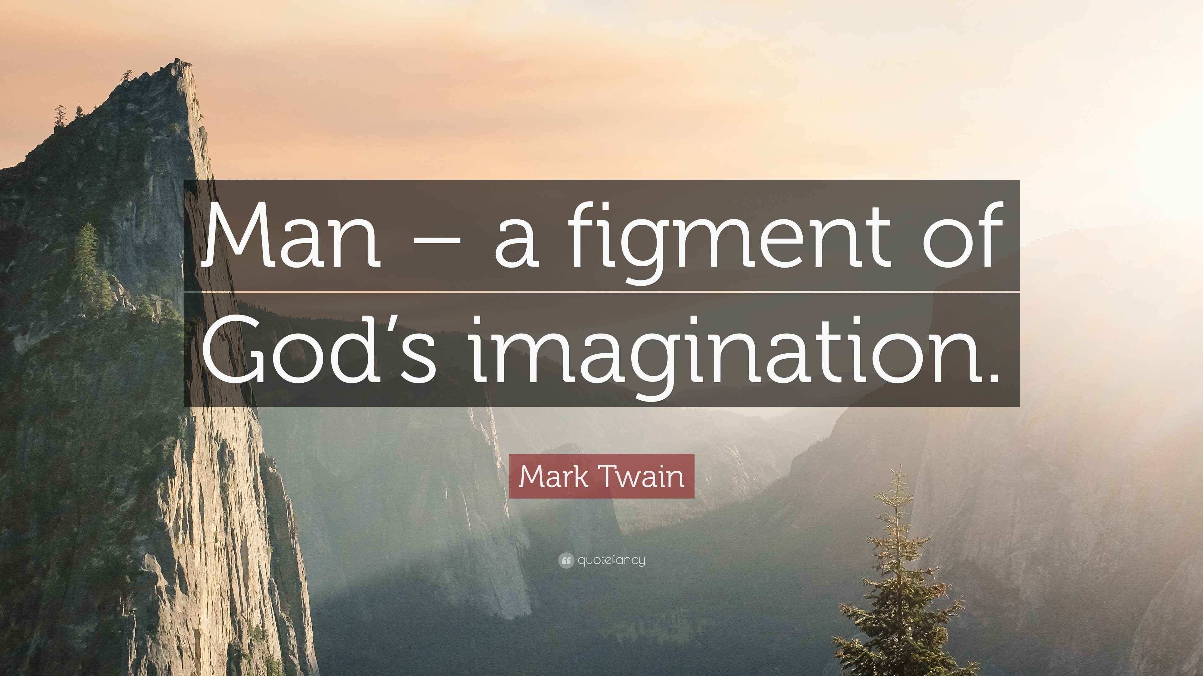 Mark Twain Quote: “Man – a figment of God’s imagination.”