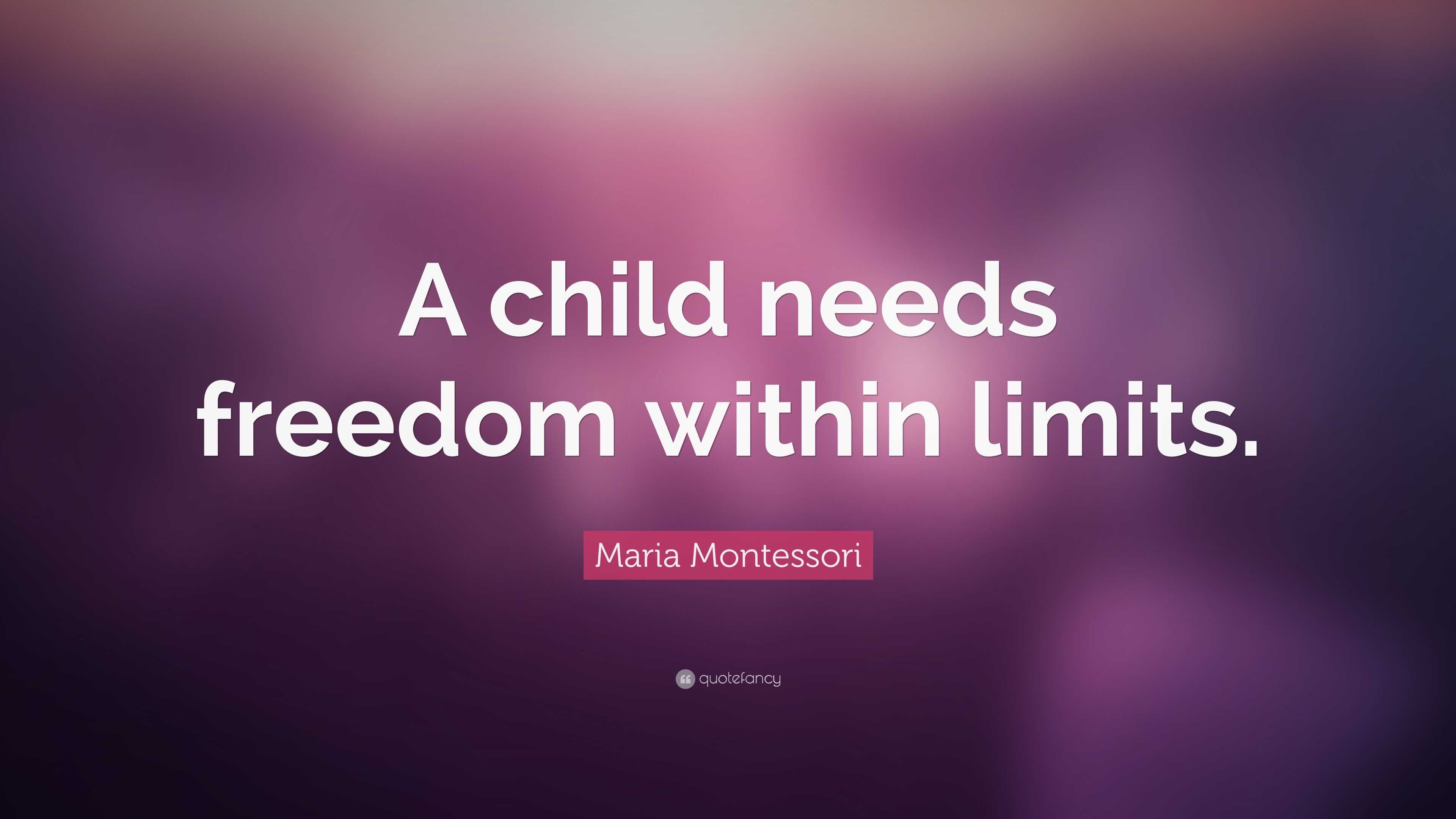 Maria Montessori Quote: “A child needs freedom within limits.”