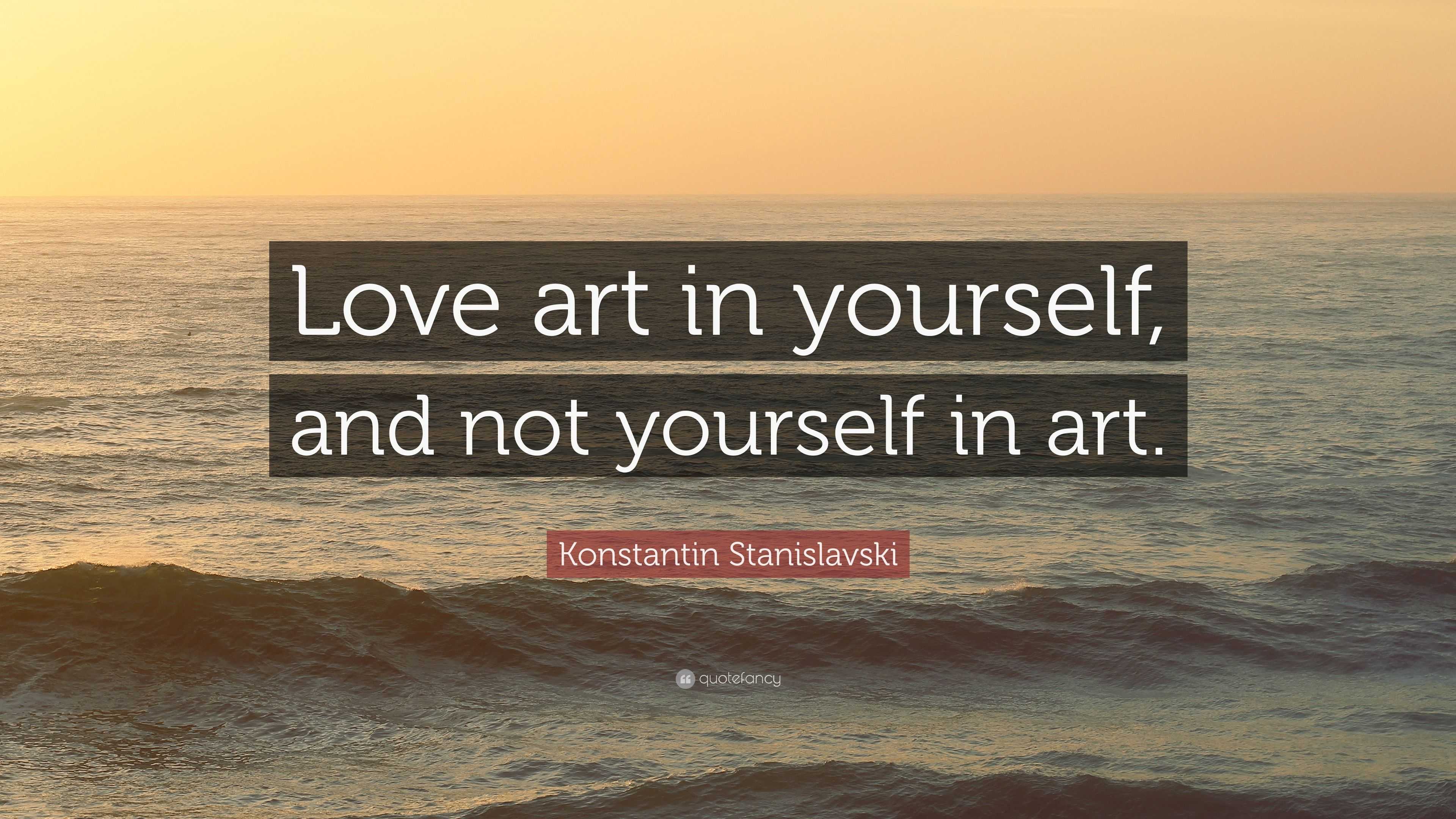 Konstantin Stanislavski Quote: “Love art in yourself, and not yourself ...