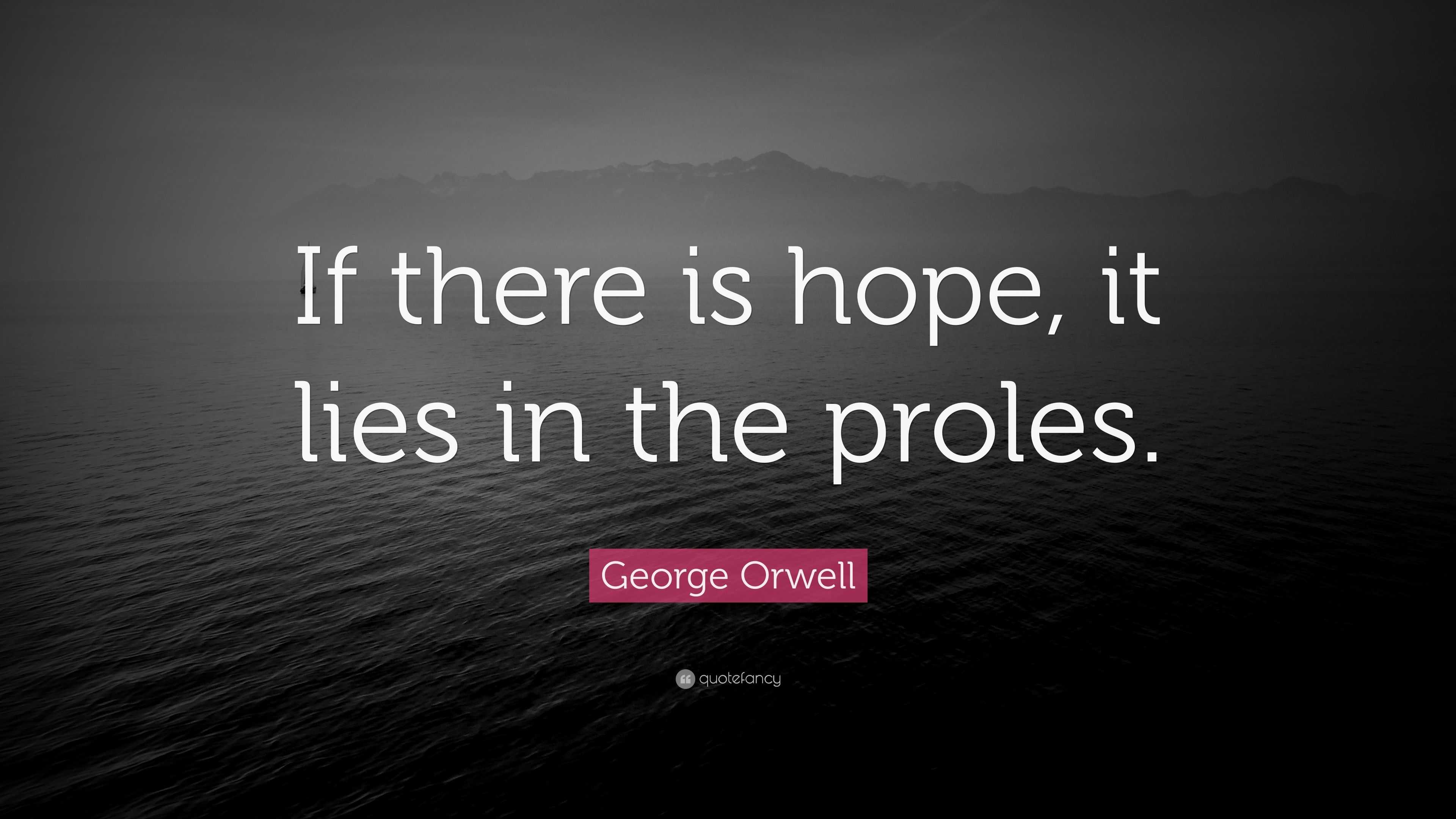 George Orwell Quote: “If there is hope, it lies in the proles.”