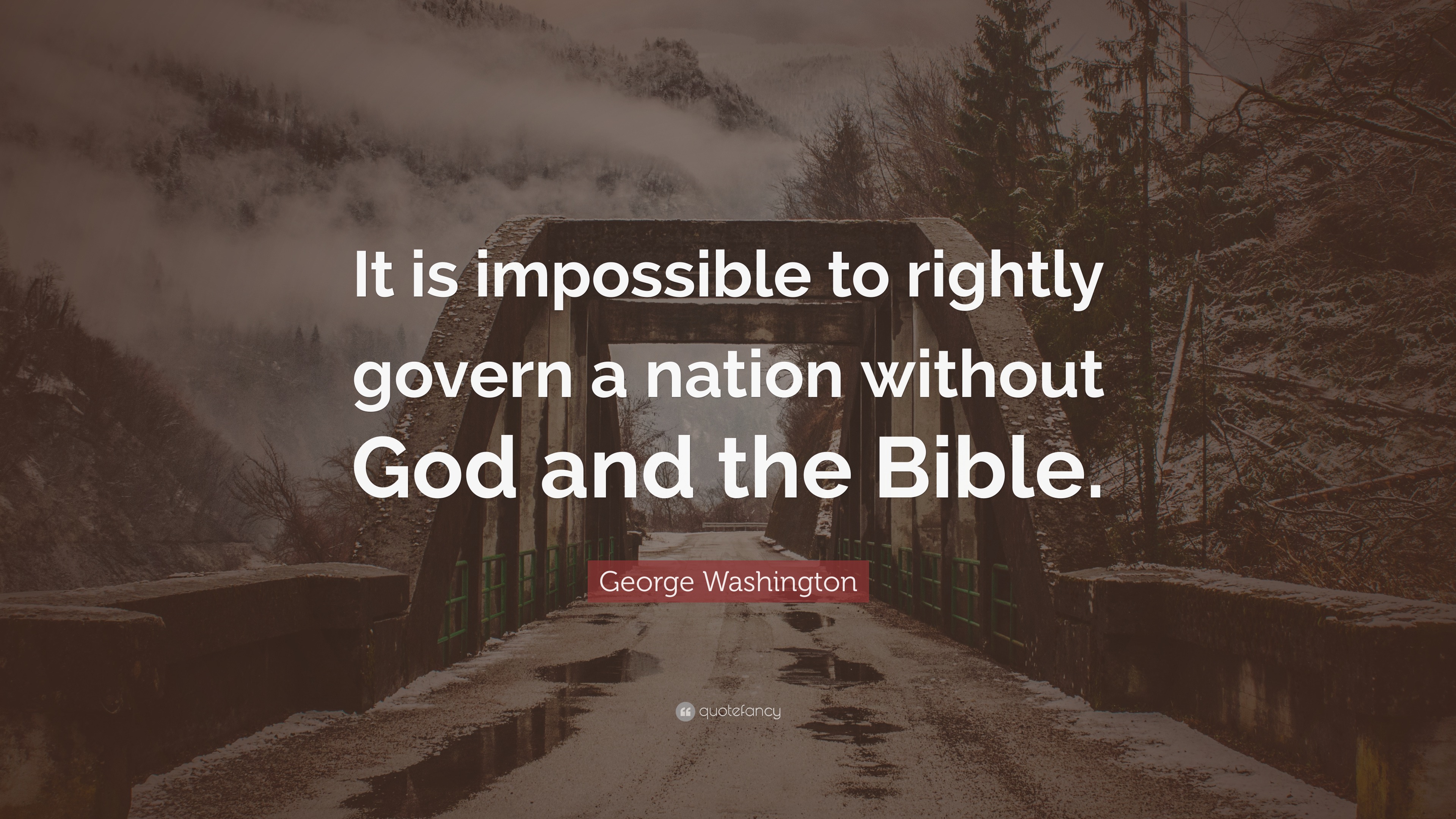George Washington Quote: “It is impossible to rightly govern a nation ...