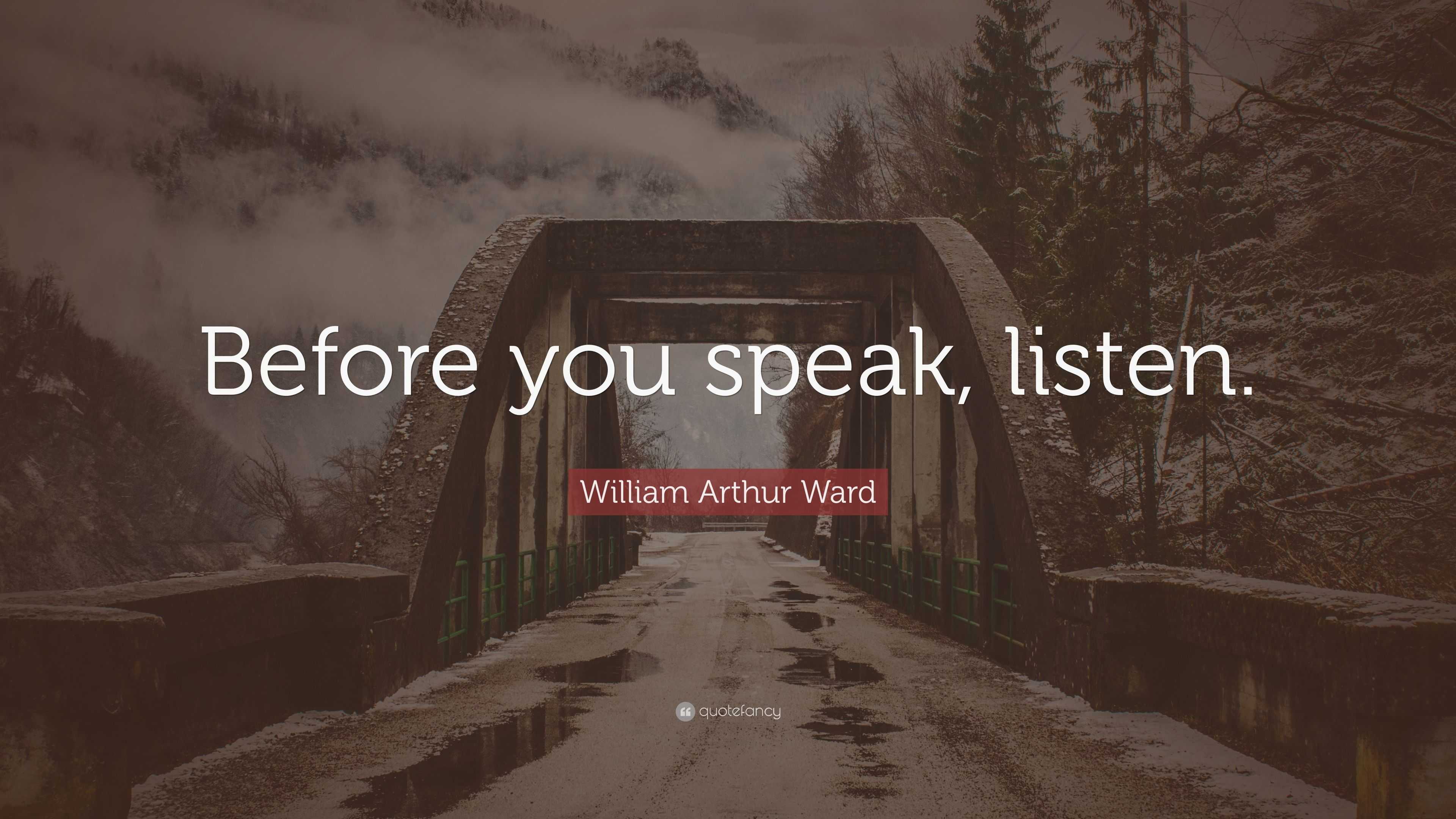William Arthur Ward Quote: “Before you speak, listen.”