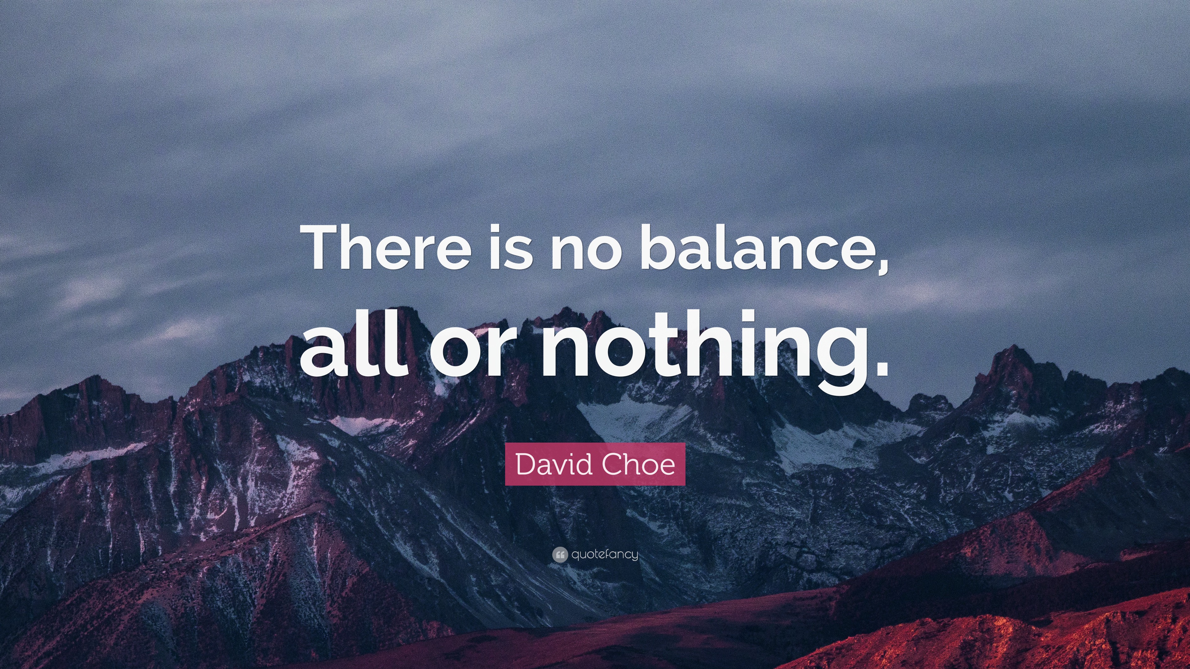 David Choe Quote: “There is no balance, all or nothing.”
