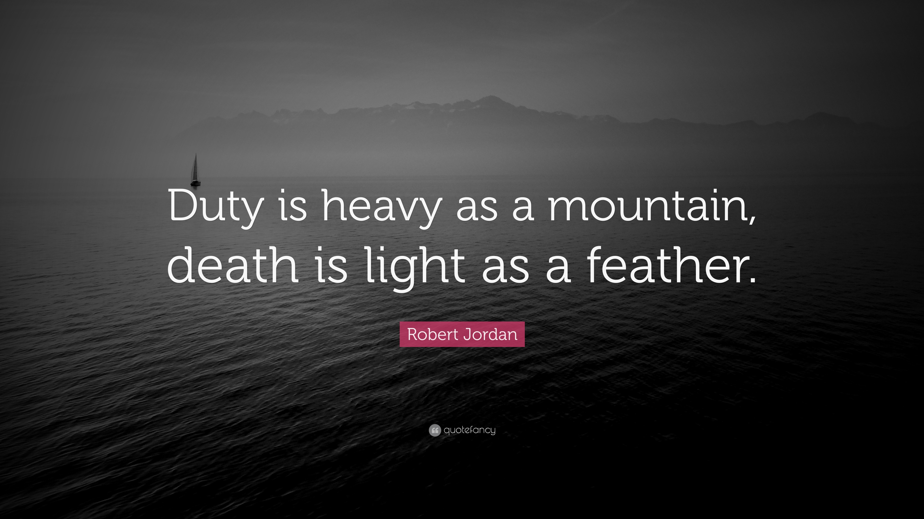 Robert Jordan Quote: “Duty is heavy as a mountain, death is light as a ...