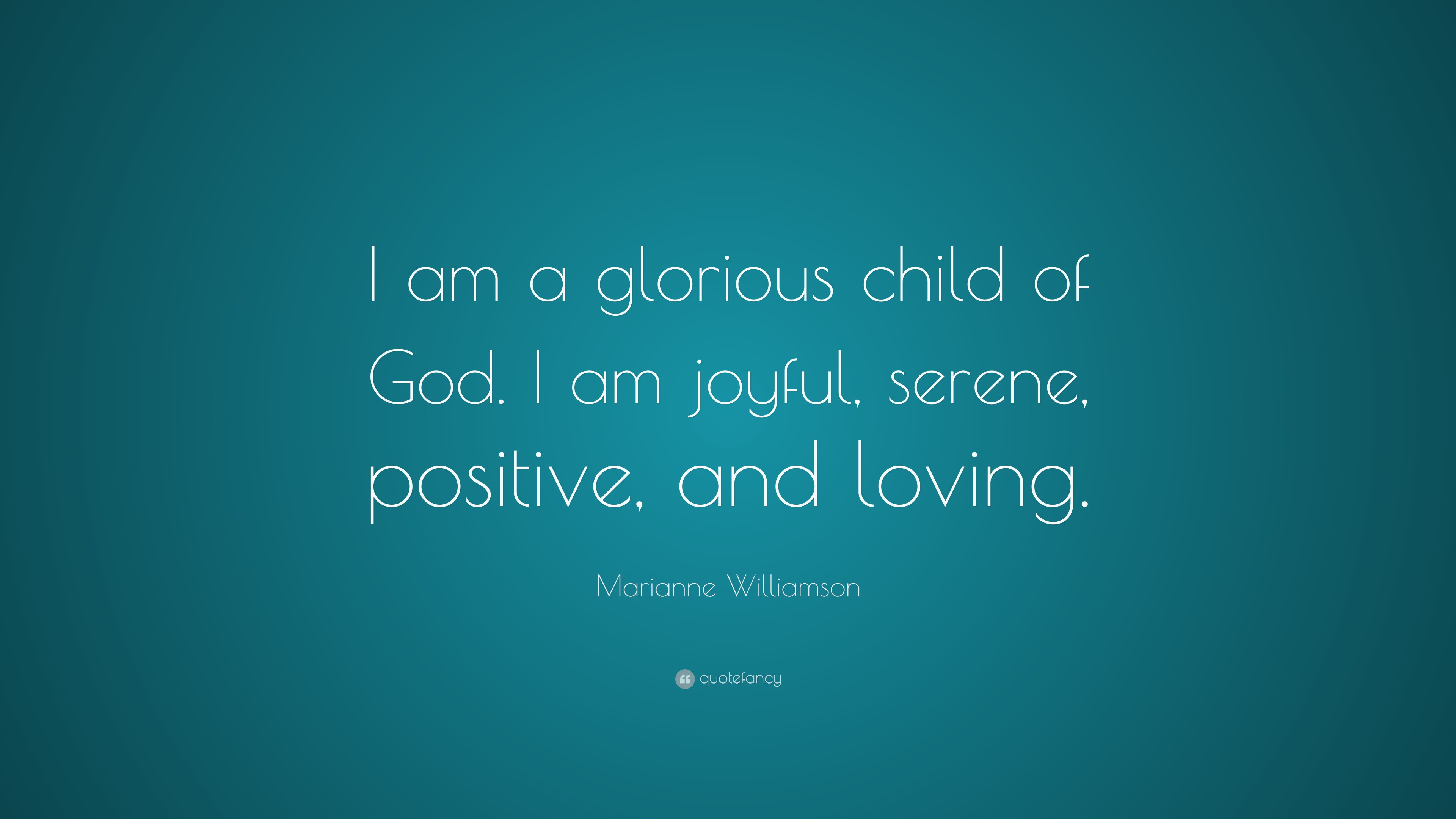 Marianne Williamson Quote: “I am a glorious child of God. I am joyful ...