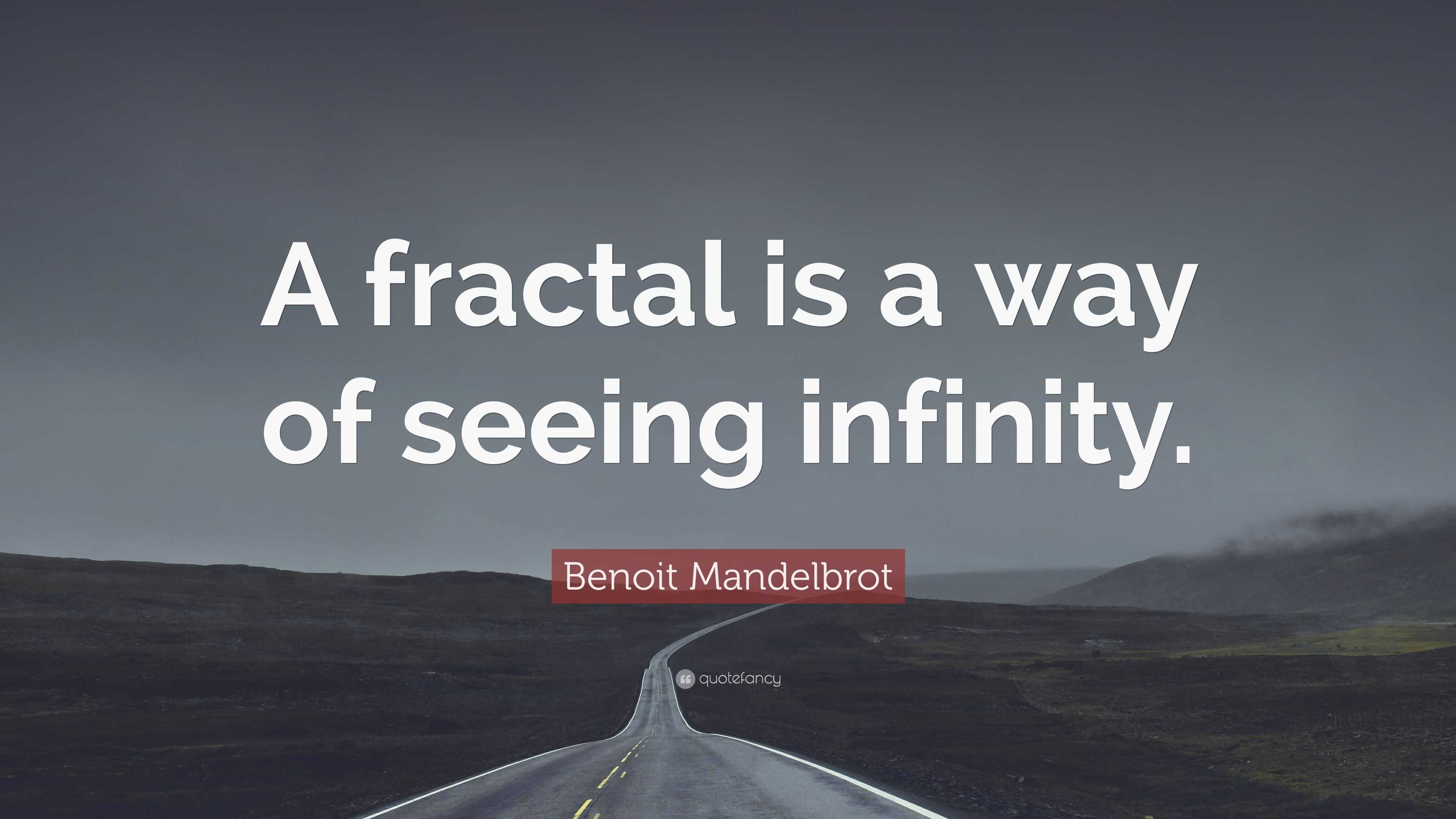 Benoit Mandelbrot Quote: “A fractal is a way of seeing infinity.”