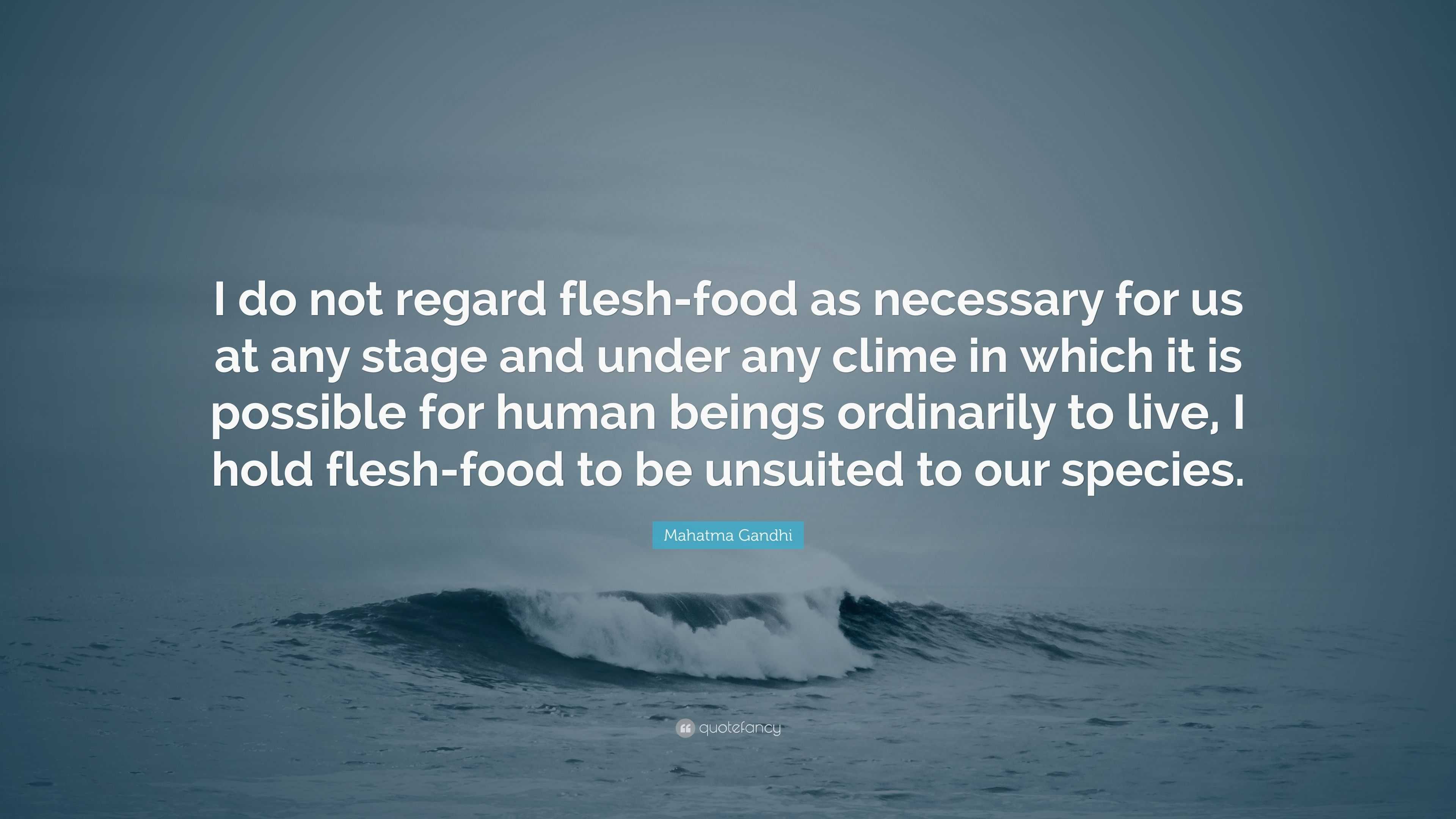 Mahatma Gandhi Quote: “I do not regard flesh-food as necessary for us ...