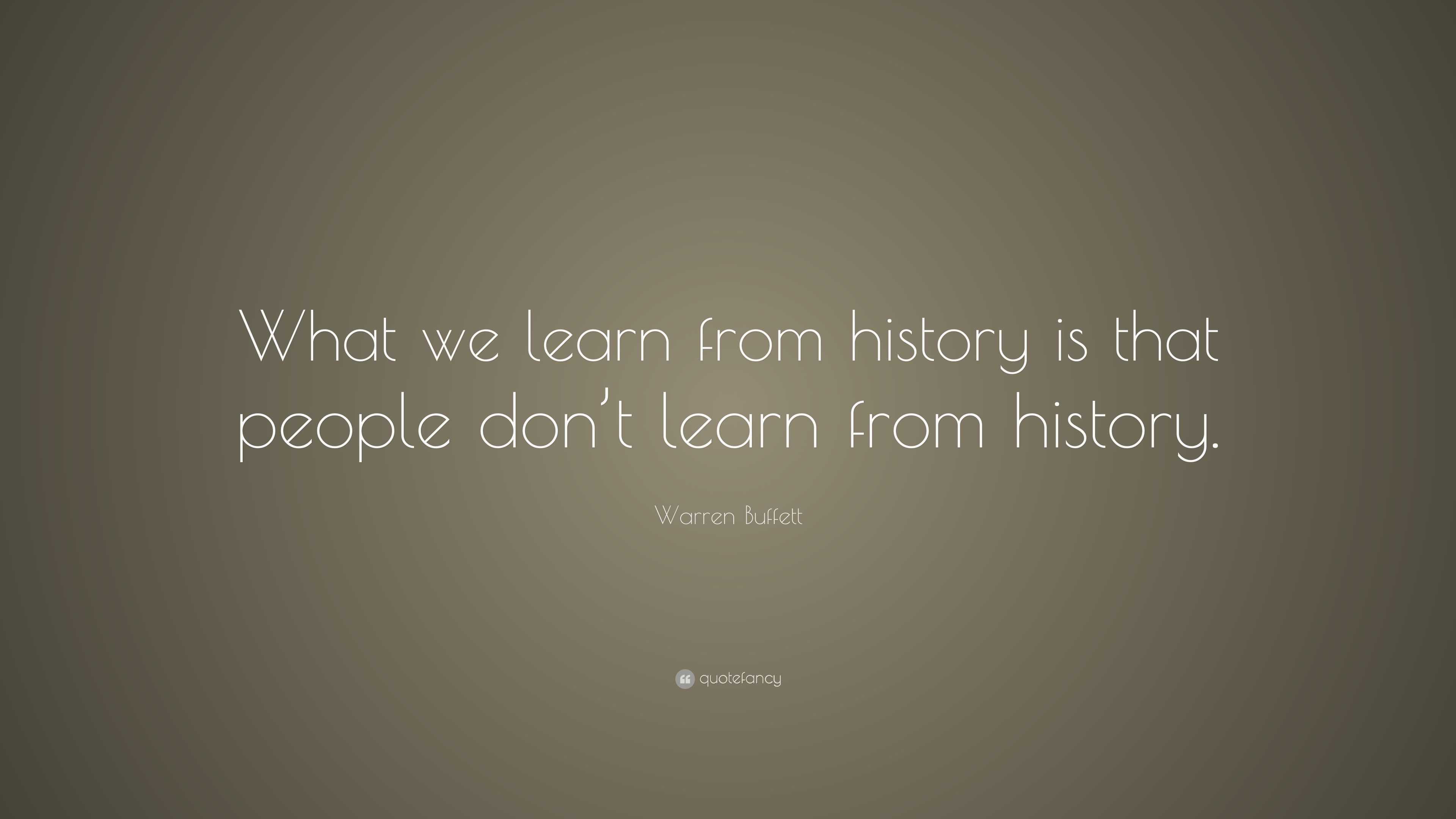 Warren Buffett Quote: “What we learn from history is that people don’t ...