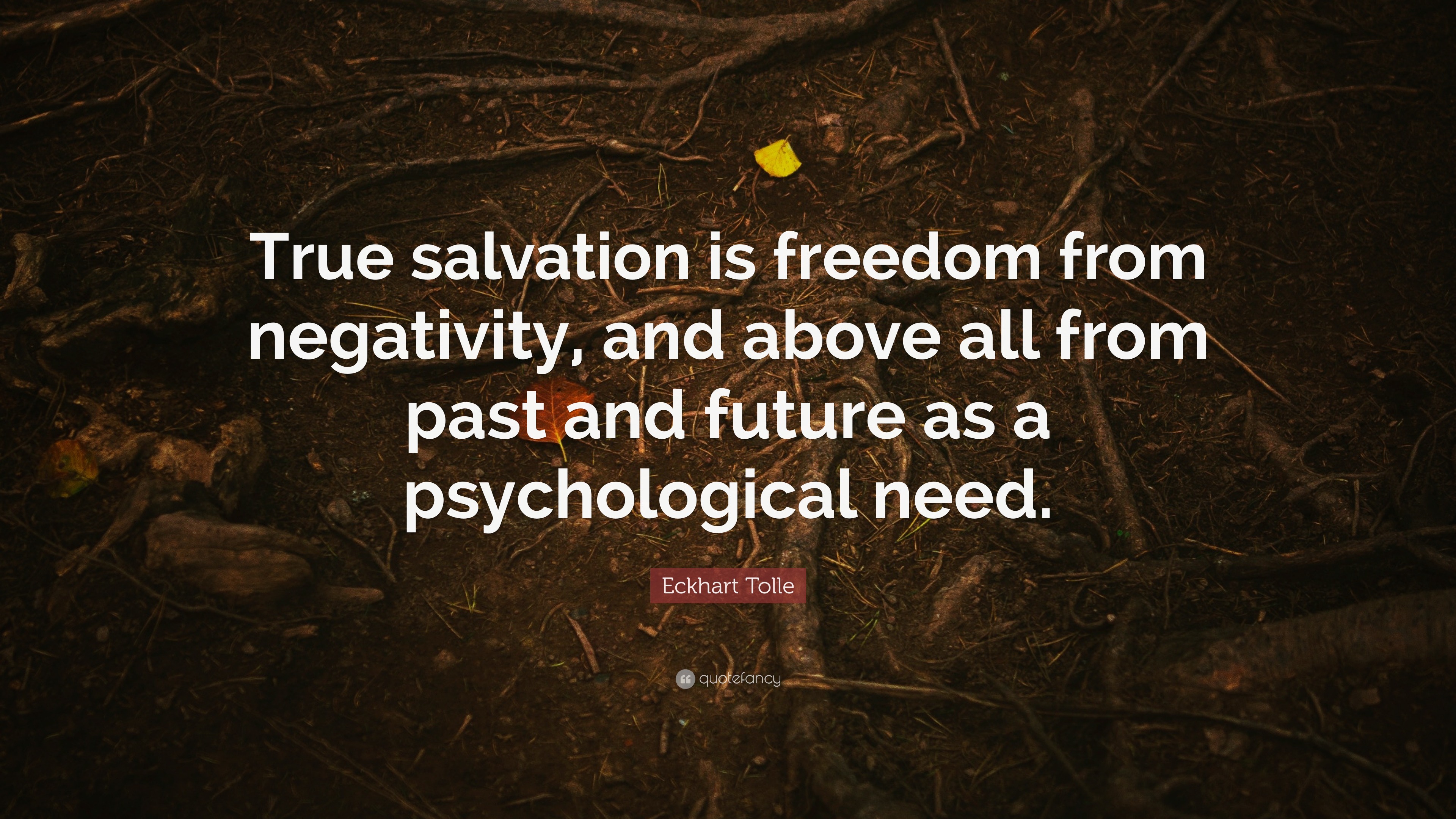 Eckhart Tolle Quote: “True salvation is freedom from negativity, and ...