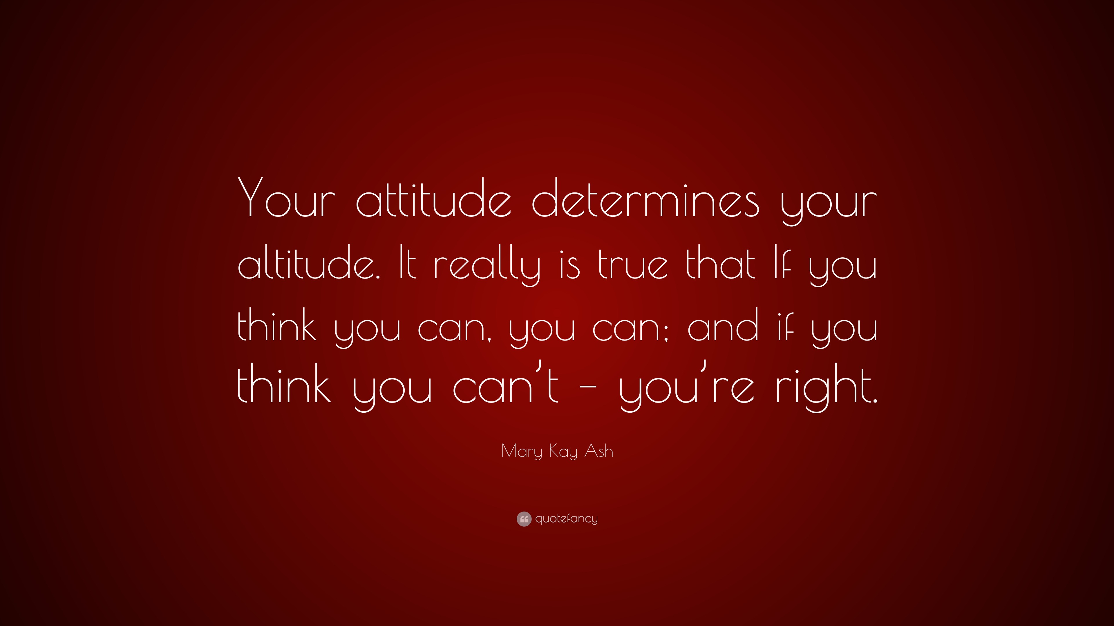 Mary Kay Ash Quote: “Your attitude determines your altitude. It really ...