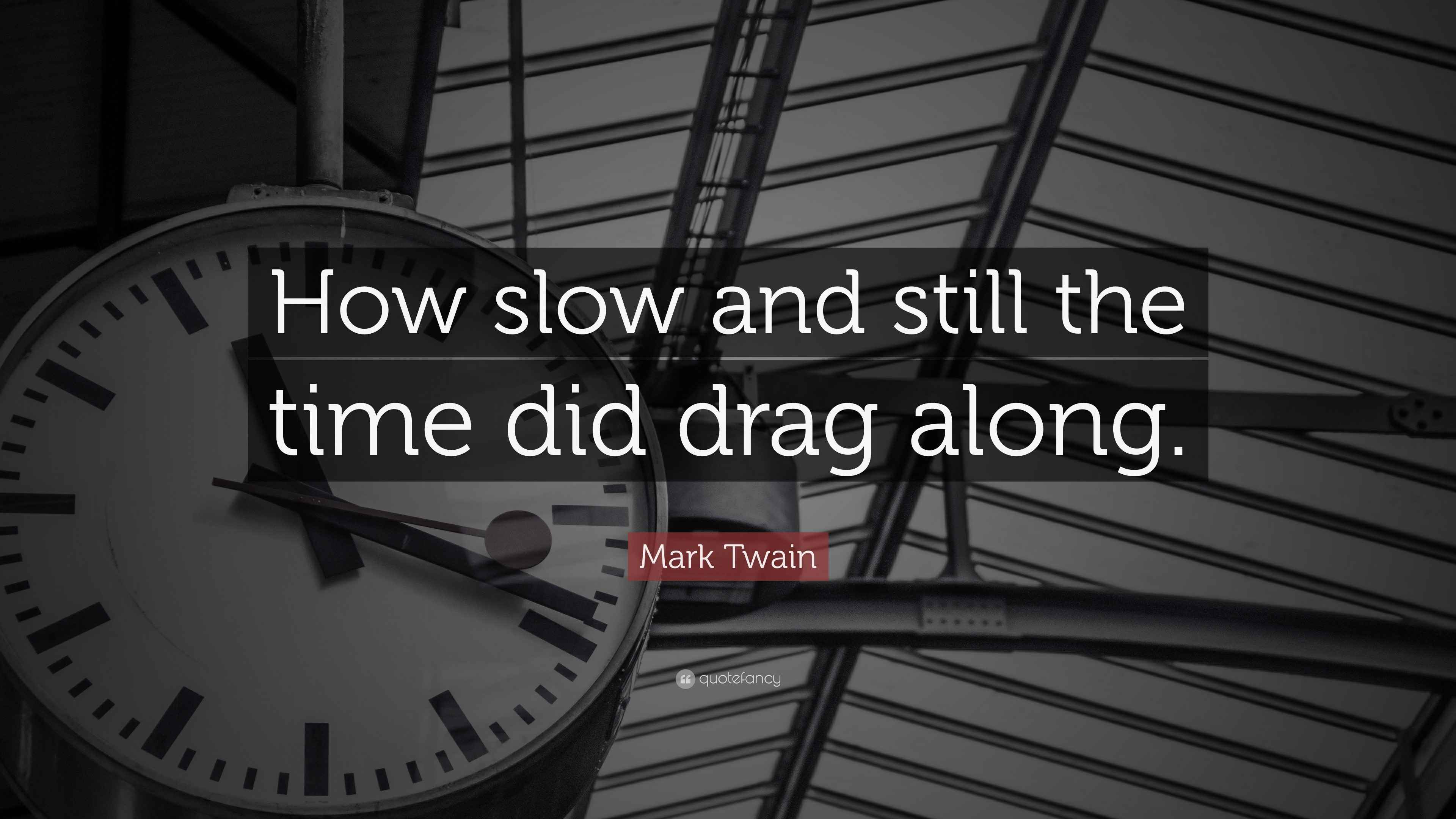 Mark Twain Quote: “How slow and still the time did drag along.”