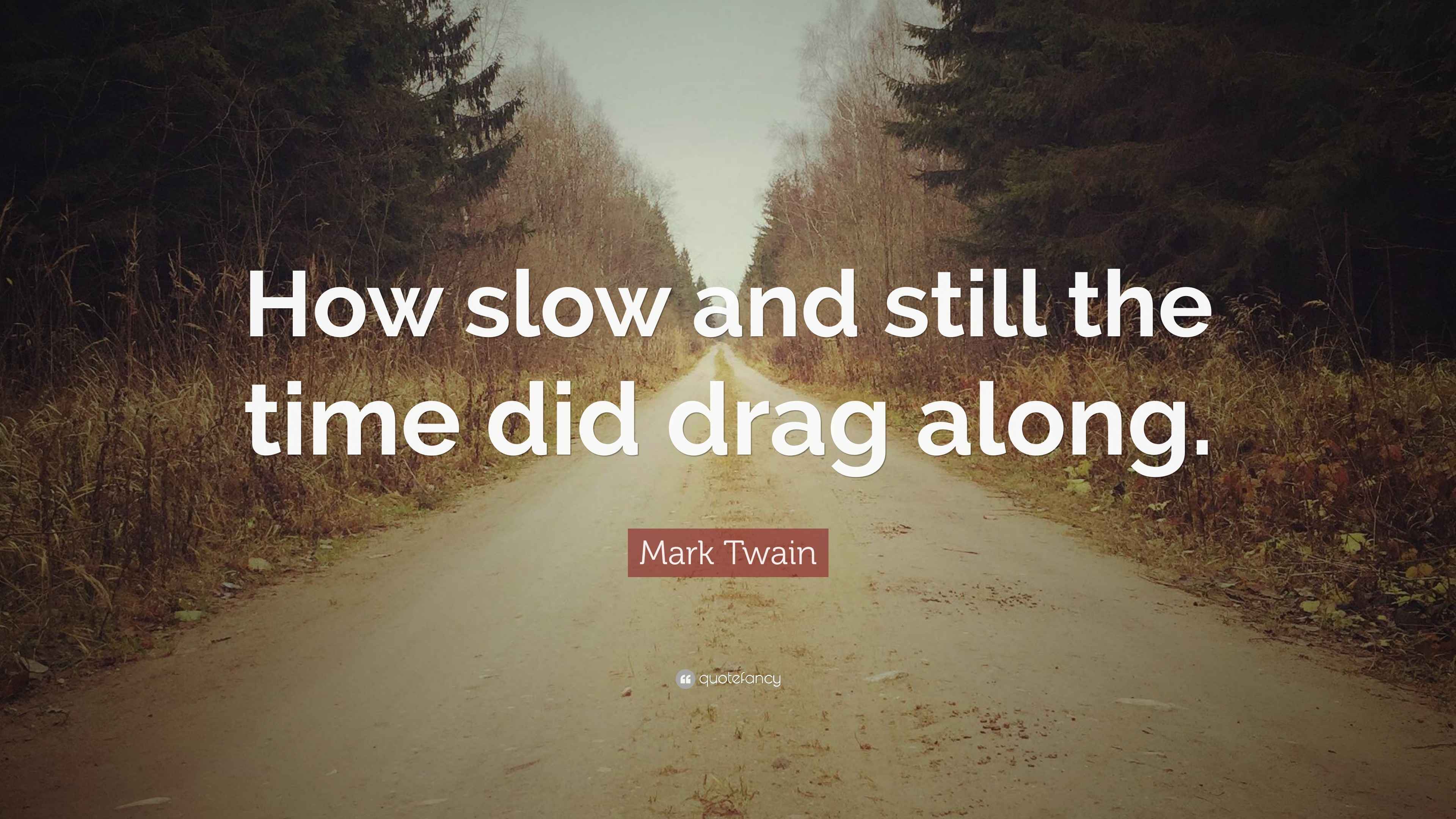 Mark Twain Quote: “How slow and still the time did drag along.”