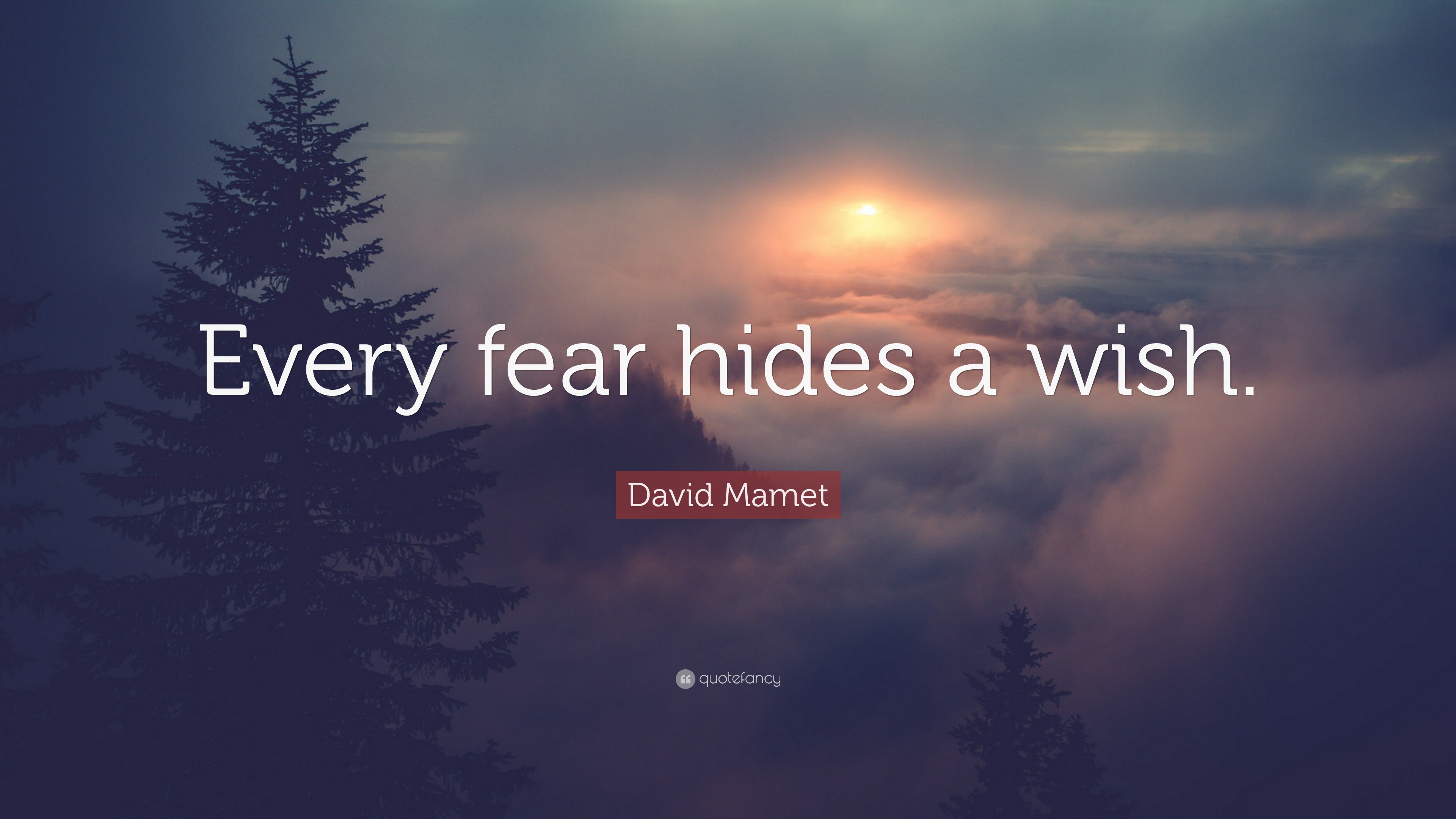 David Mamet Quote: “Every fear hides a wish.”