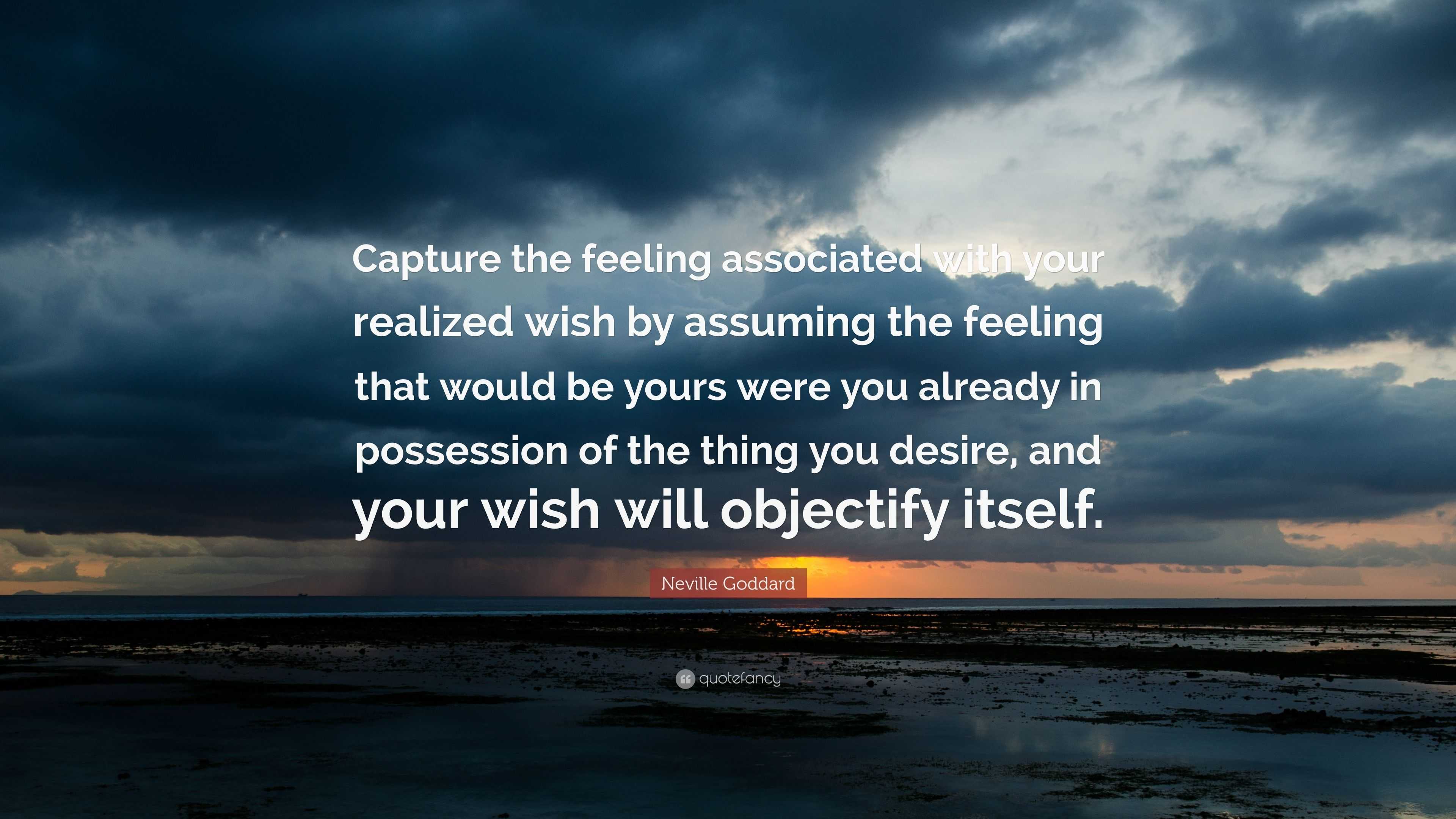 Neville Goddard Quote: “Capture the feeling associated with your ...