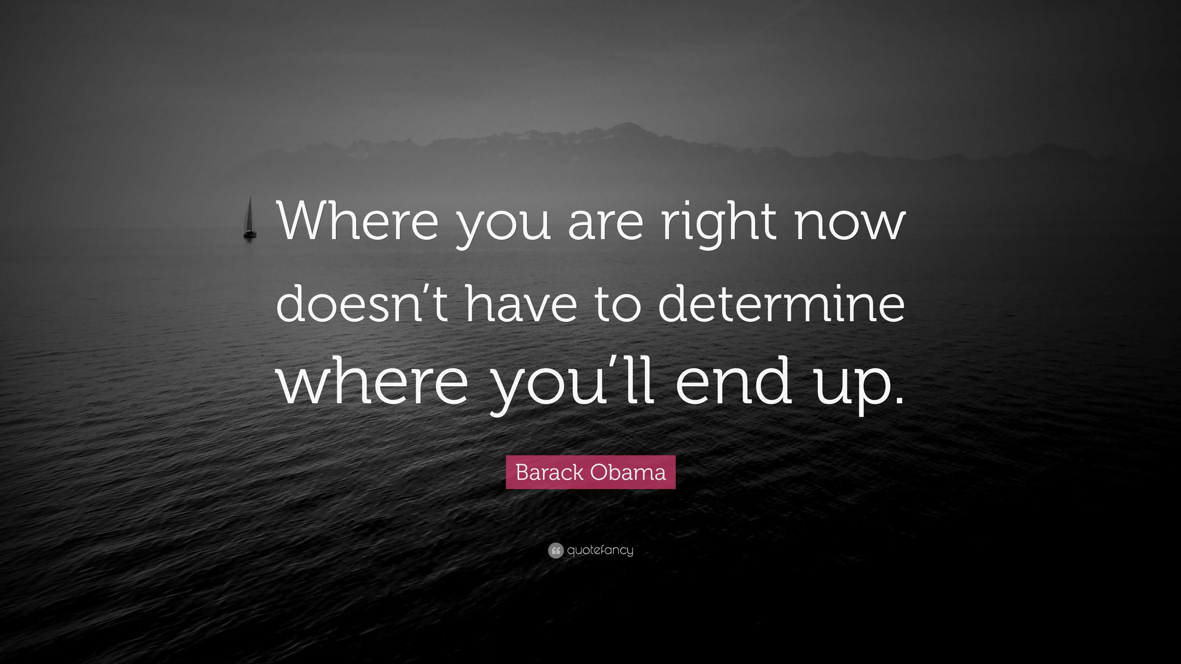 Barack Obama Quote: “Where you are right now doesn’t have to determine ...
