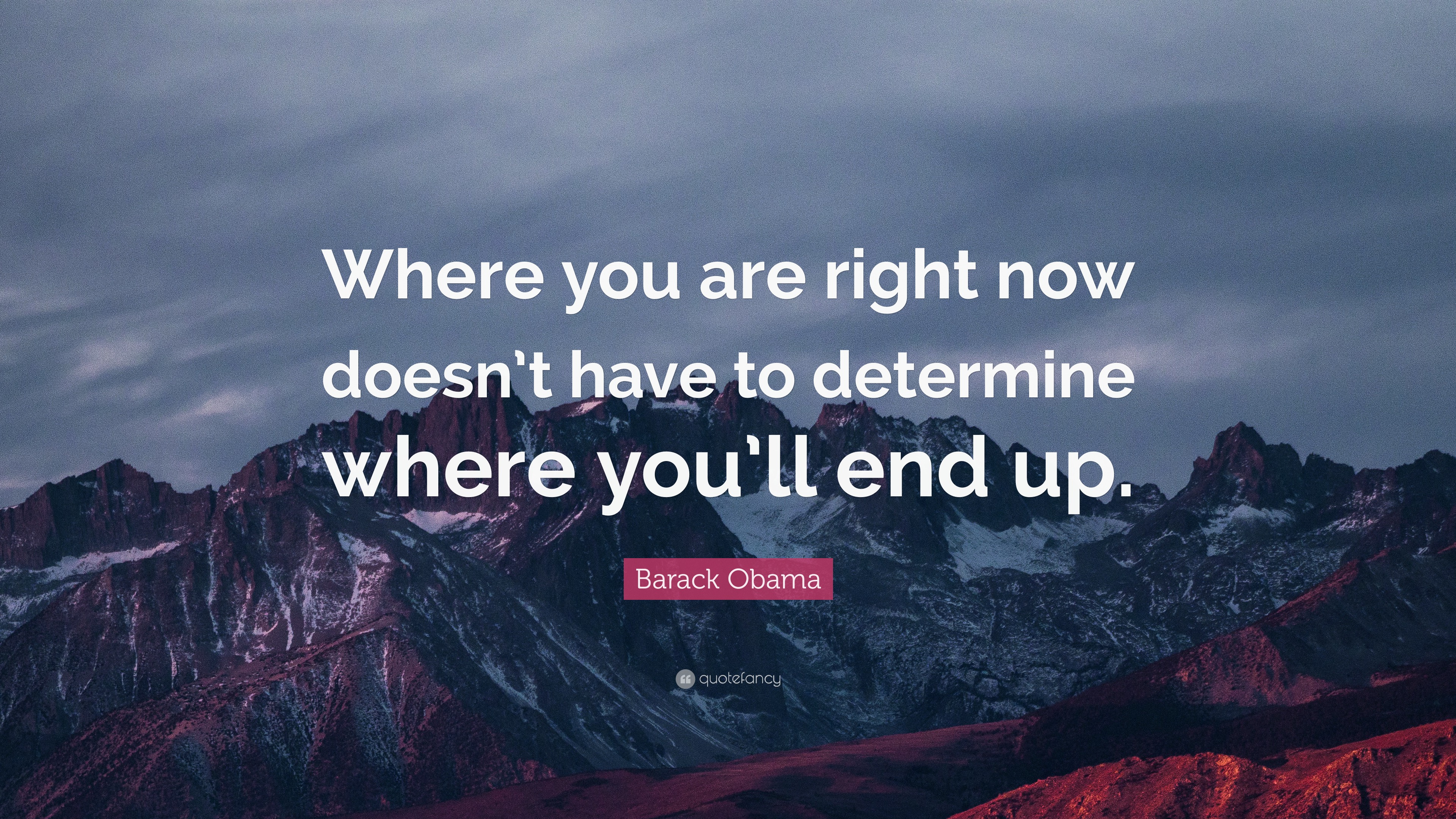 Barack Obama Quote: “Where you are right now doesn’t have to determine ...