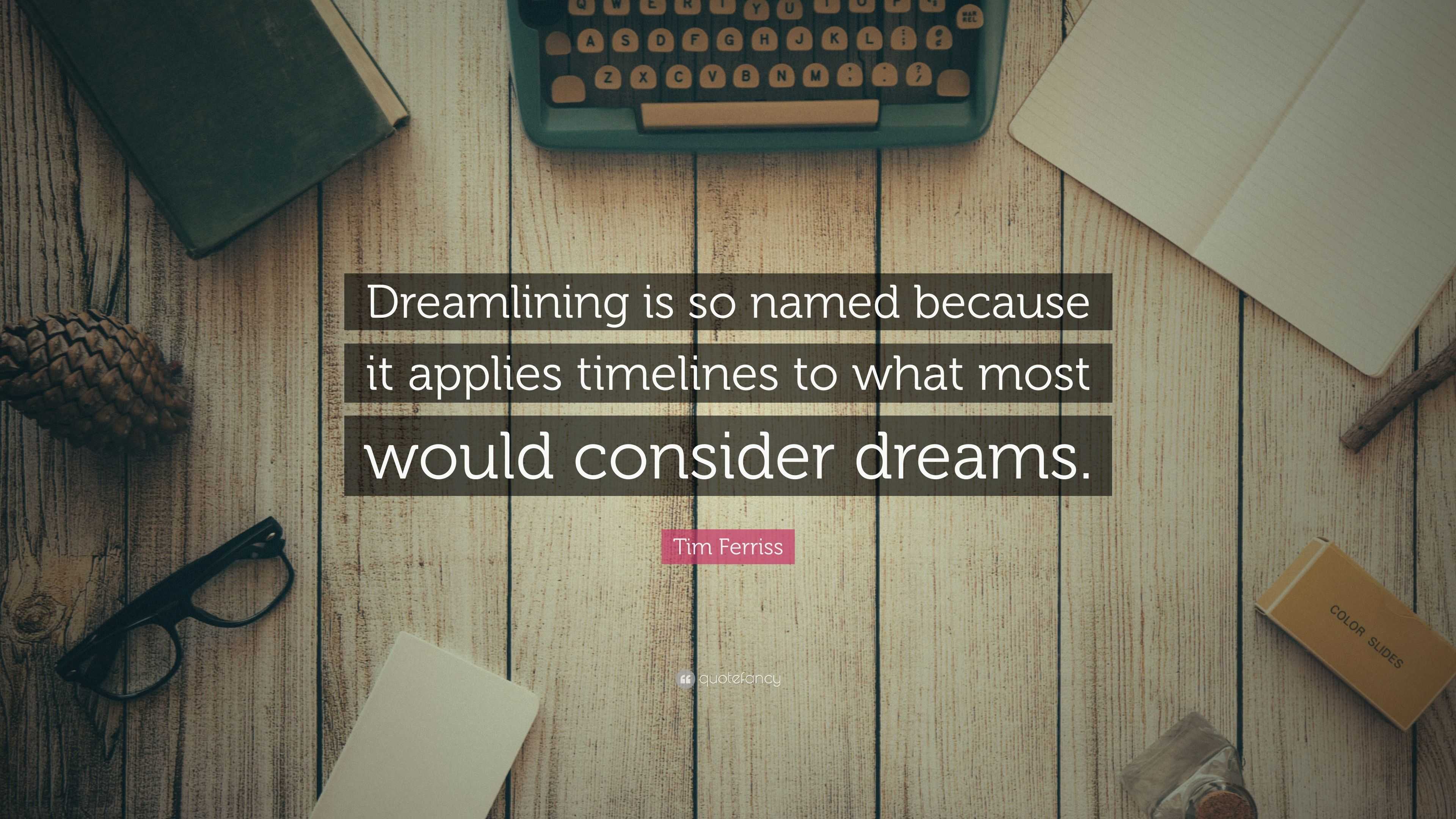 Tim Ferriss Quote: “Dreamlining is so named because it applies ...